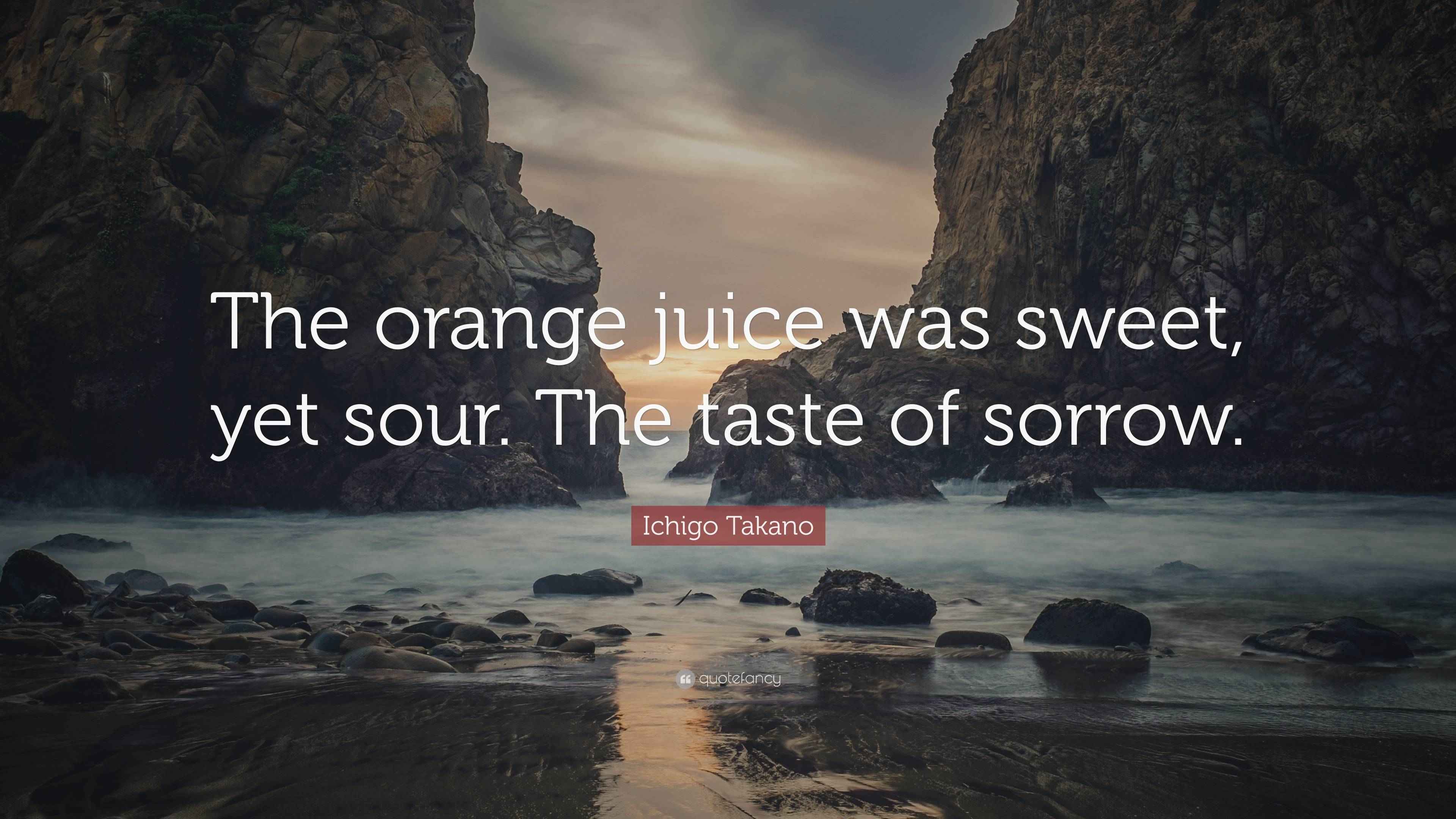 Ichigo Takano Quote: “The orange juice was sweet, yet sour. The taste ...