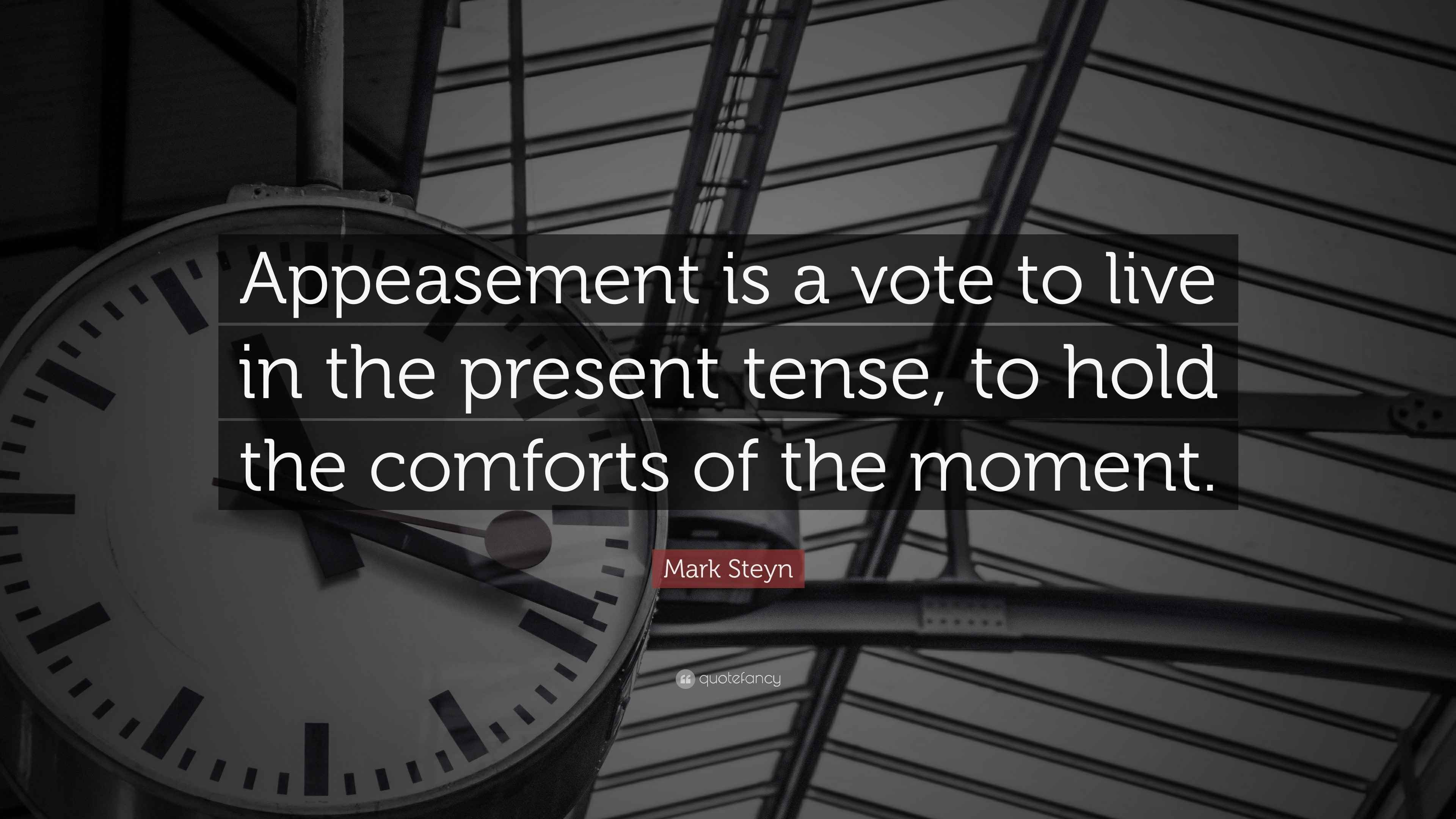 Mark Steyn Quote: “Appeasement is a vote to live in the present tense ...