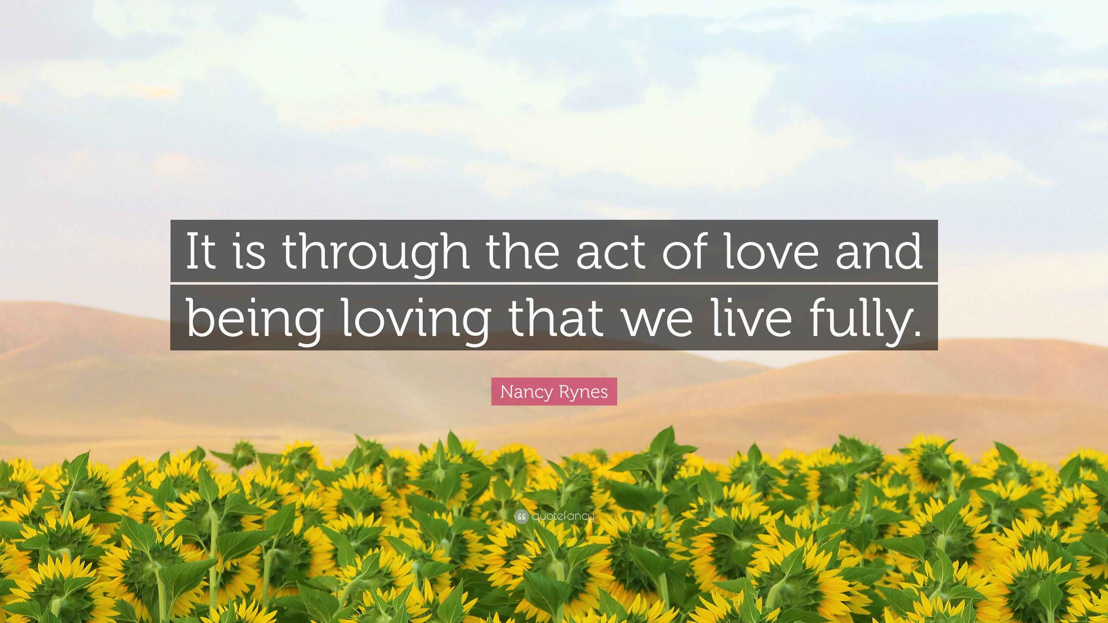 Nancy Rynes Quote: “It is through the act of love and being loving that ...