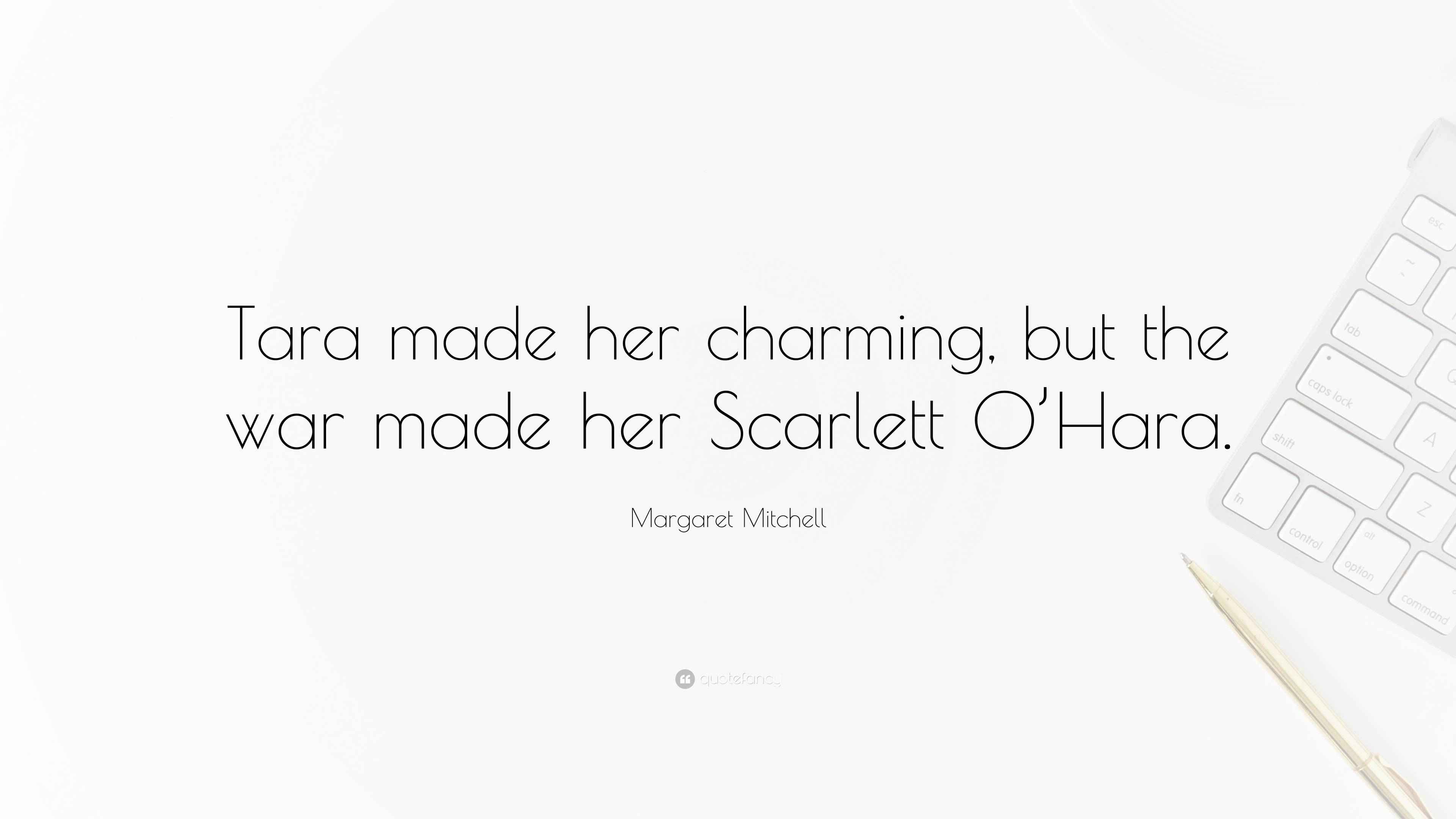Margaret Mitchell Quote: “Tara made her charming, but the war made her ...