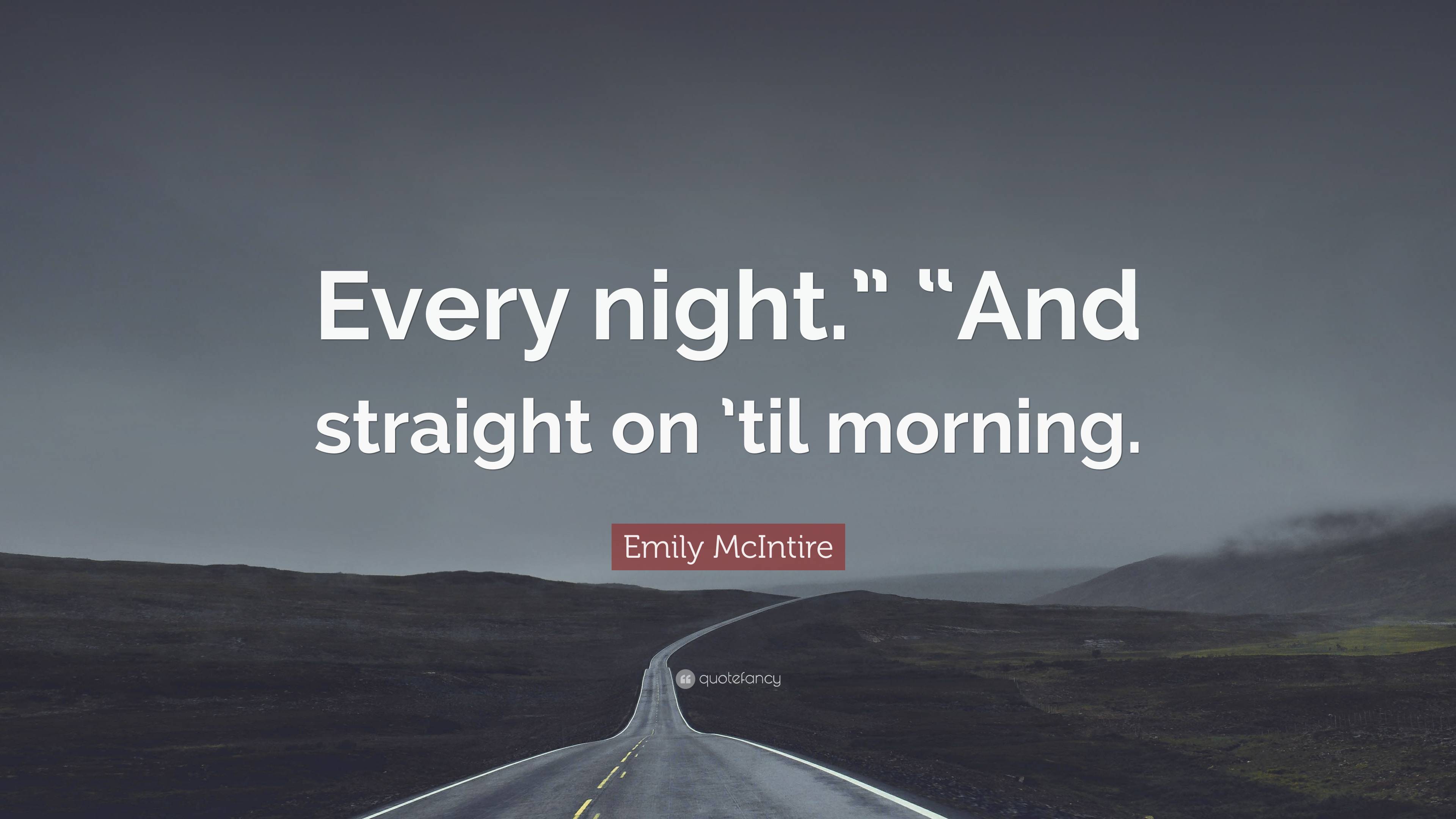 Emily McIntire Quote: “Every night.” “And straight on ’til morning.”
