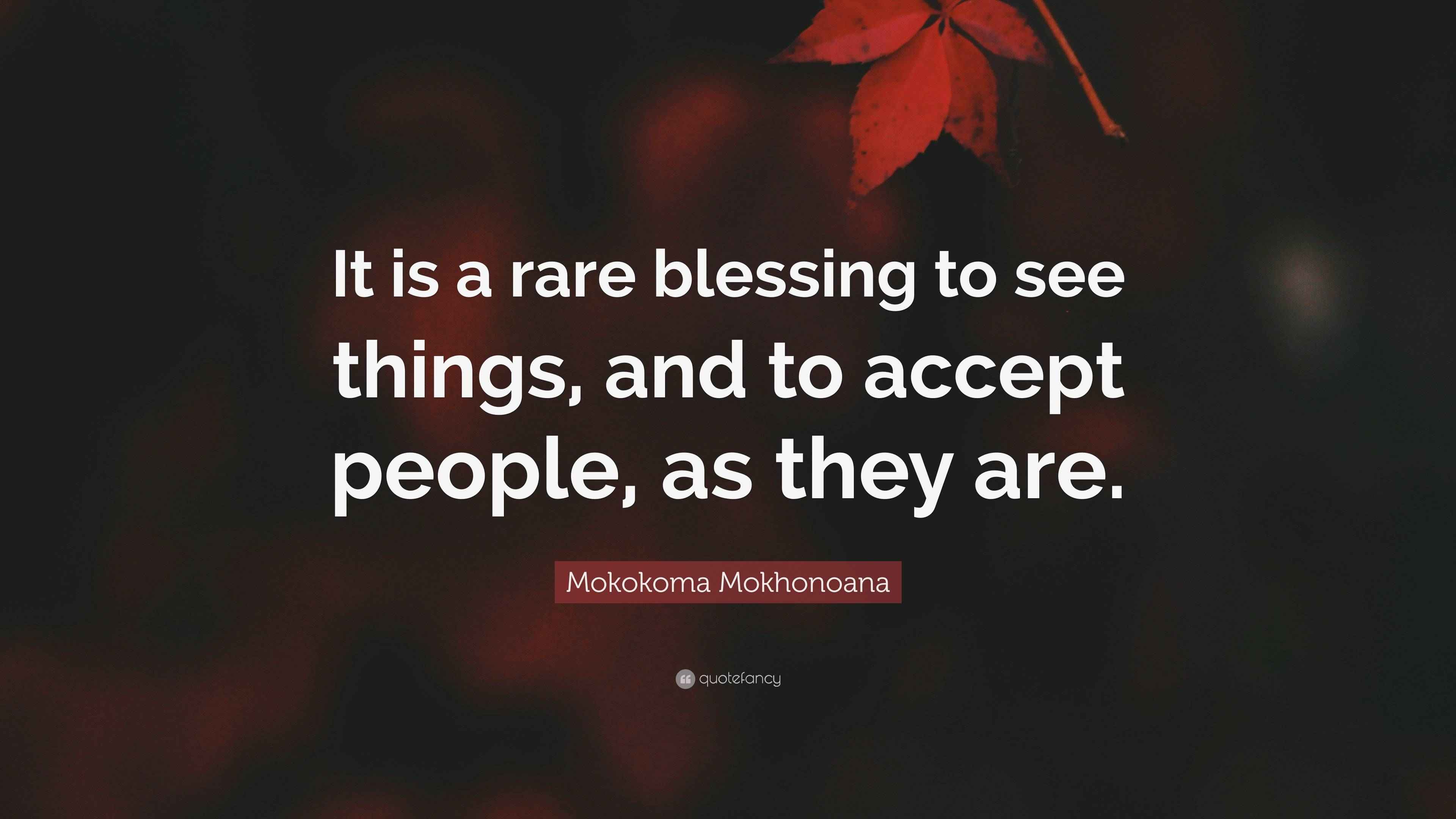 Mokokoma Mokhonoana Quote: “It is a rare blessing to see things, and to ...