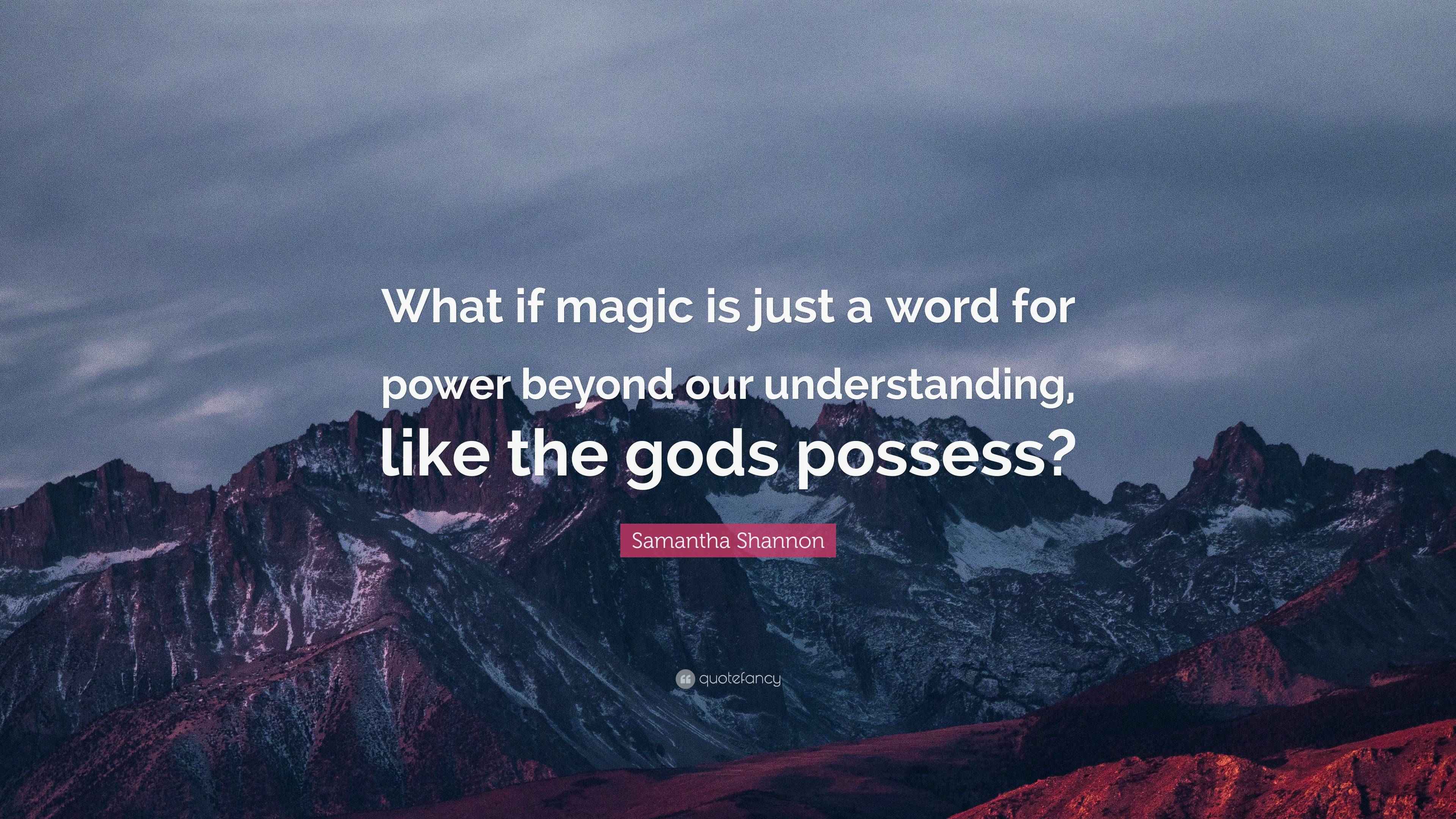 Samantha Shannon Quote: “What if magic is just a word for power beyond ...
