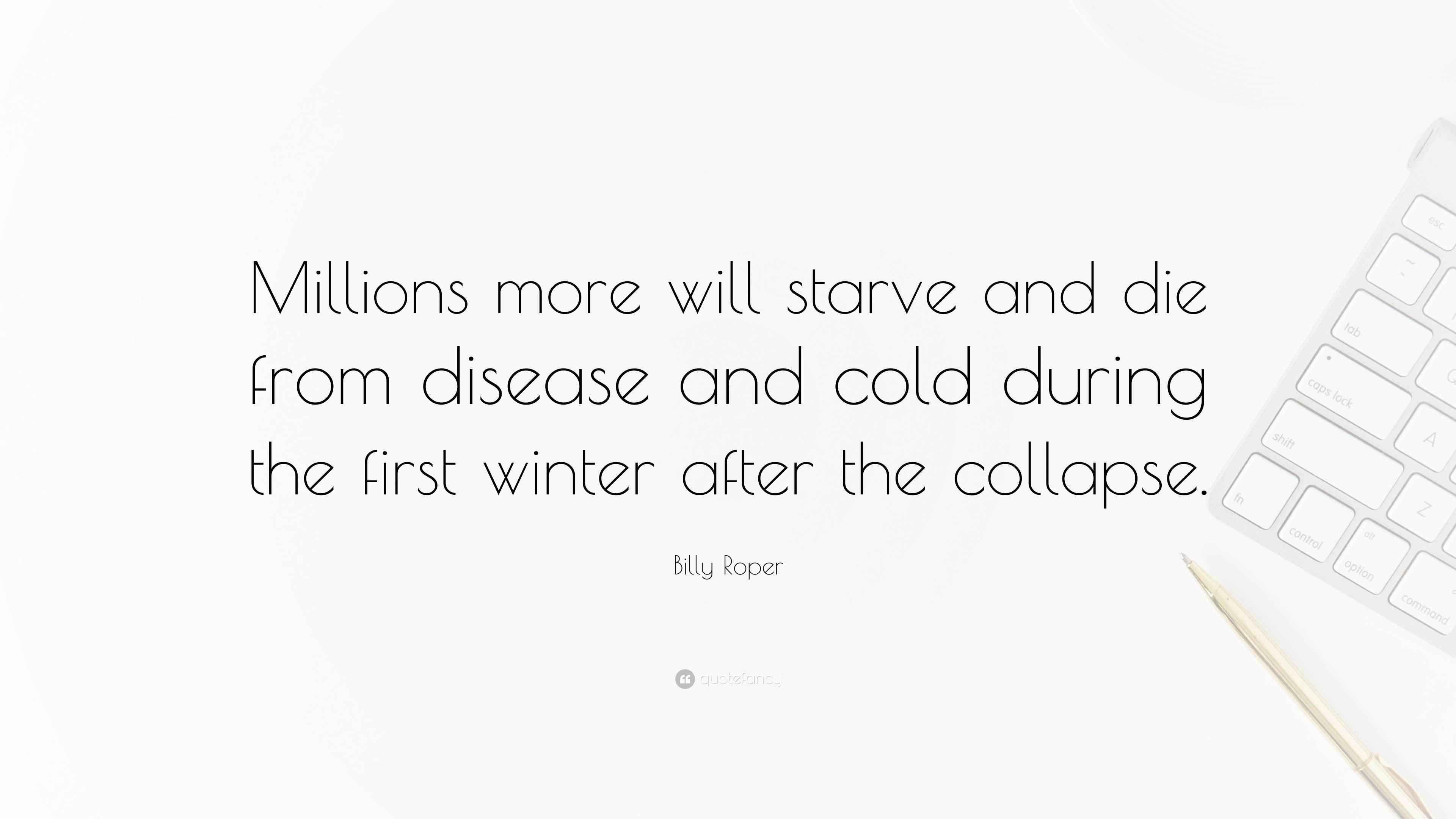 Billy Roper Quote: “Millions more will starve and die from disease and ...