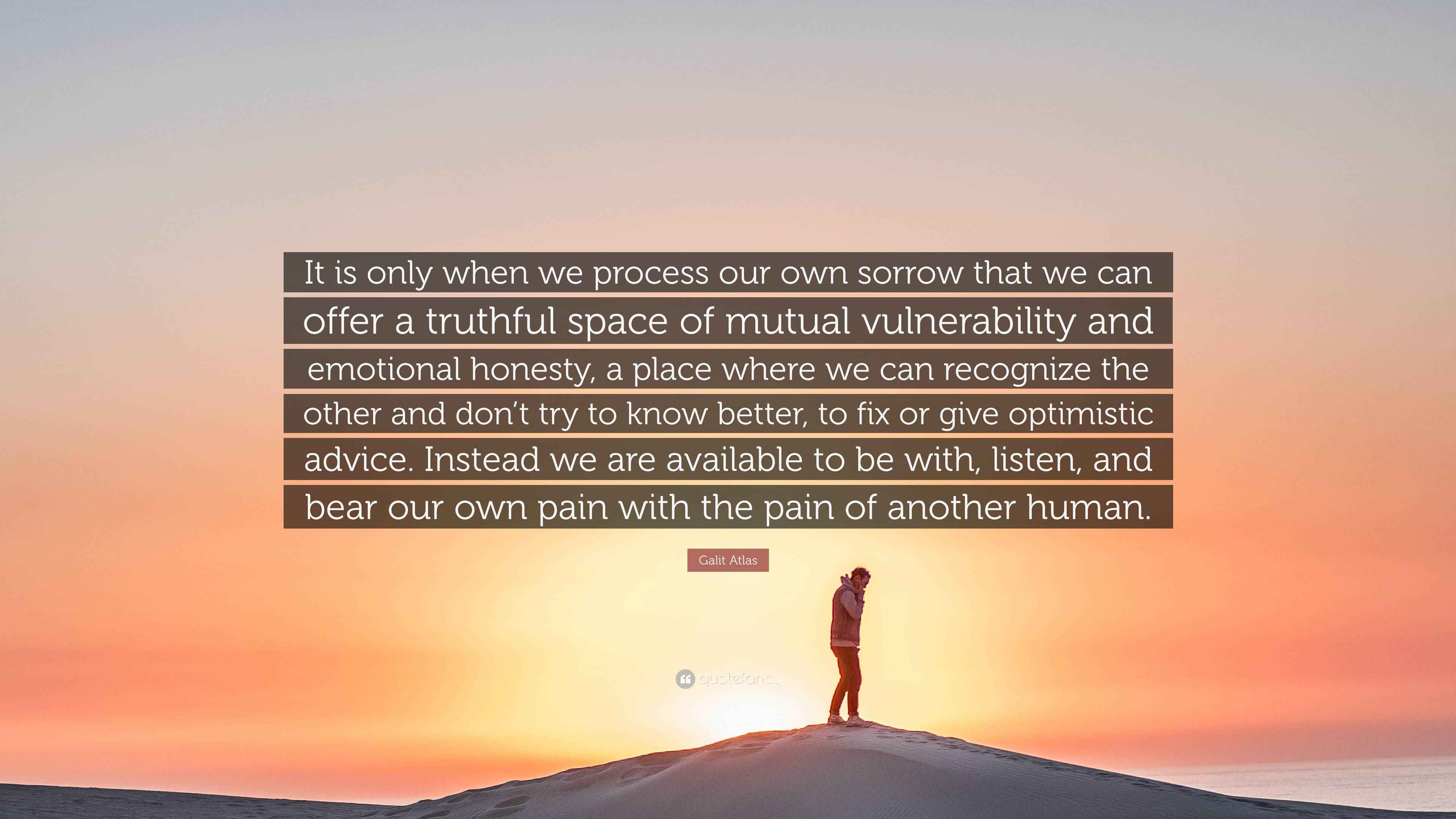 Galit Atlas Quote: “It is only when we process our own sorrow that we ...