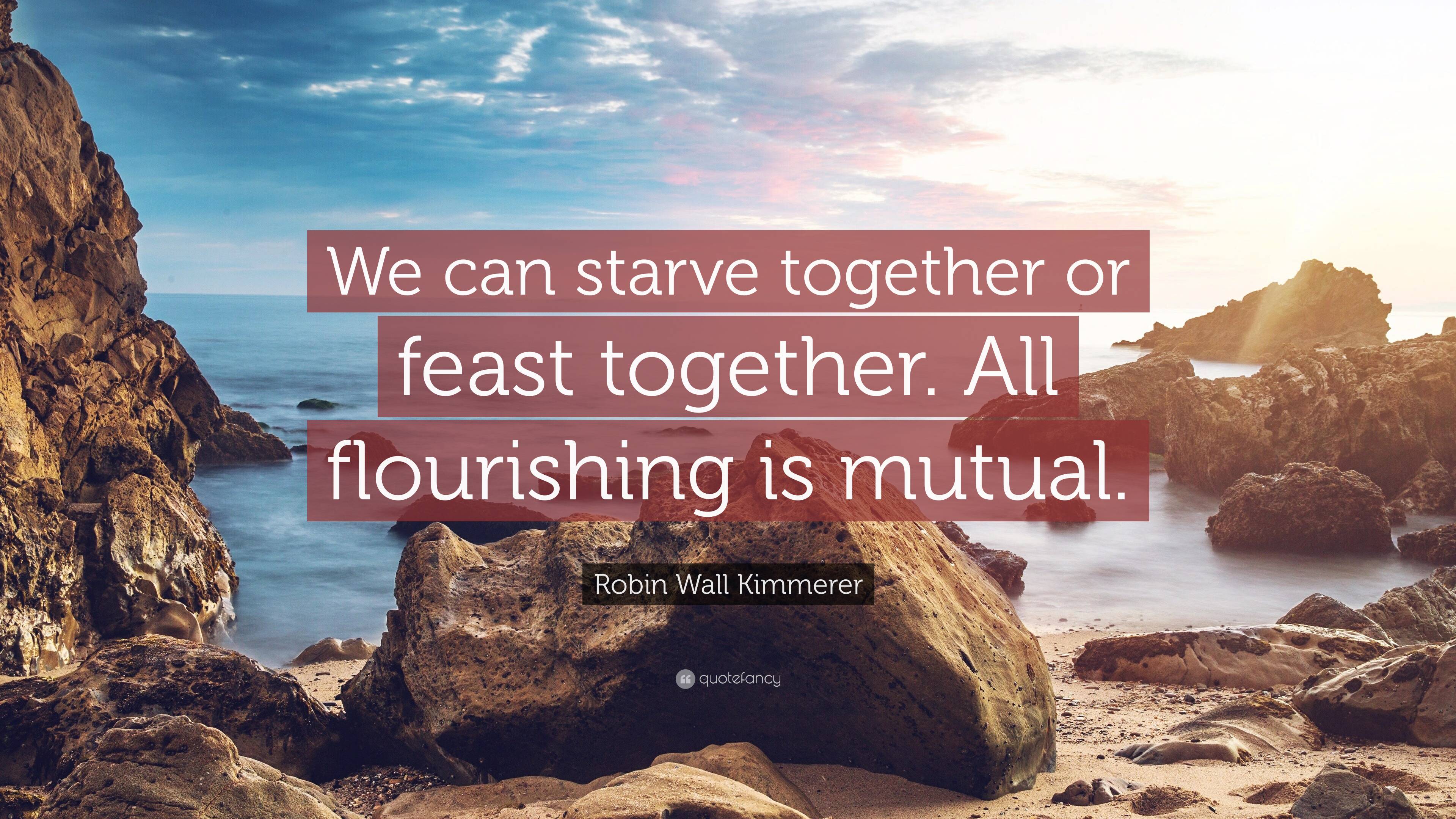 Robin Wall Kimmerer Quote: “We can starve together or feast together ...
