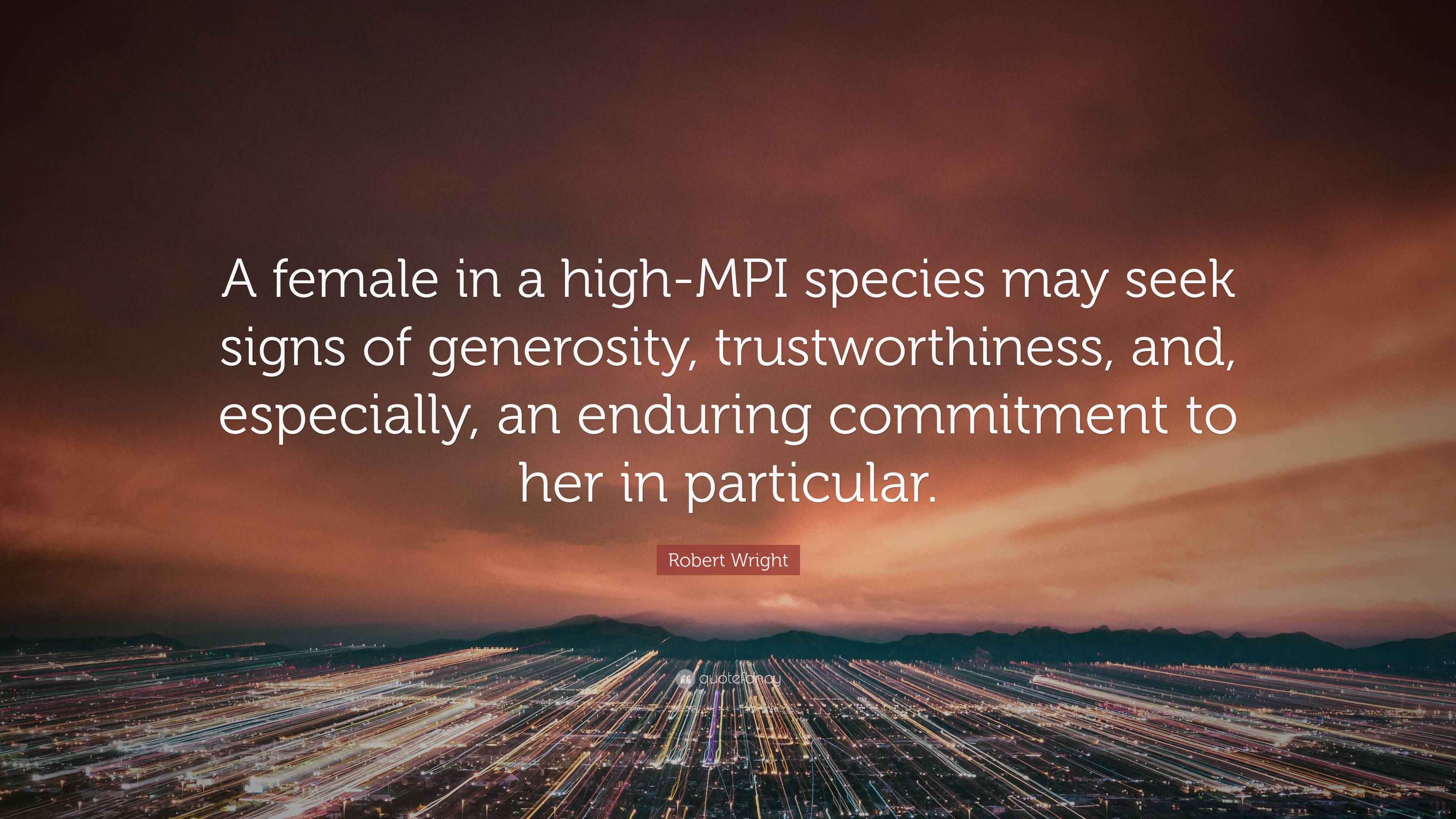 Robert Wright Quote: “A female in a high-MPI species may seek signs of ...