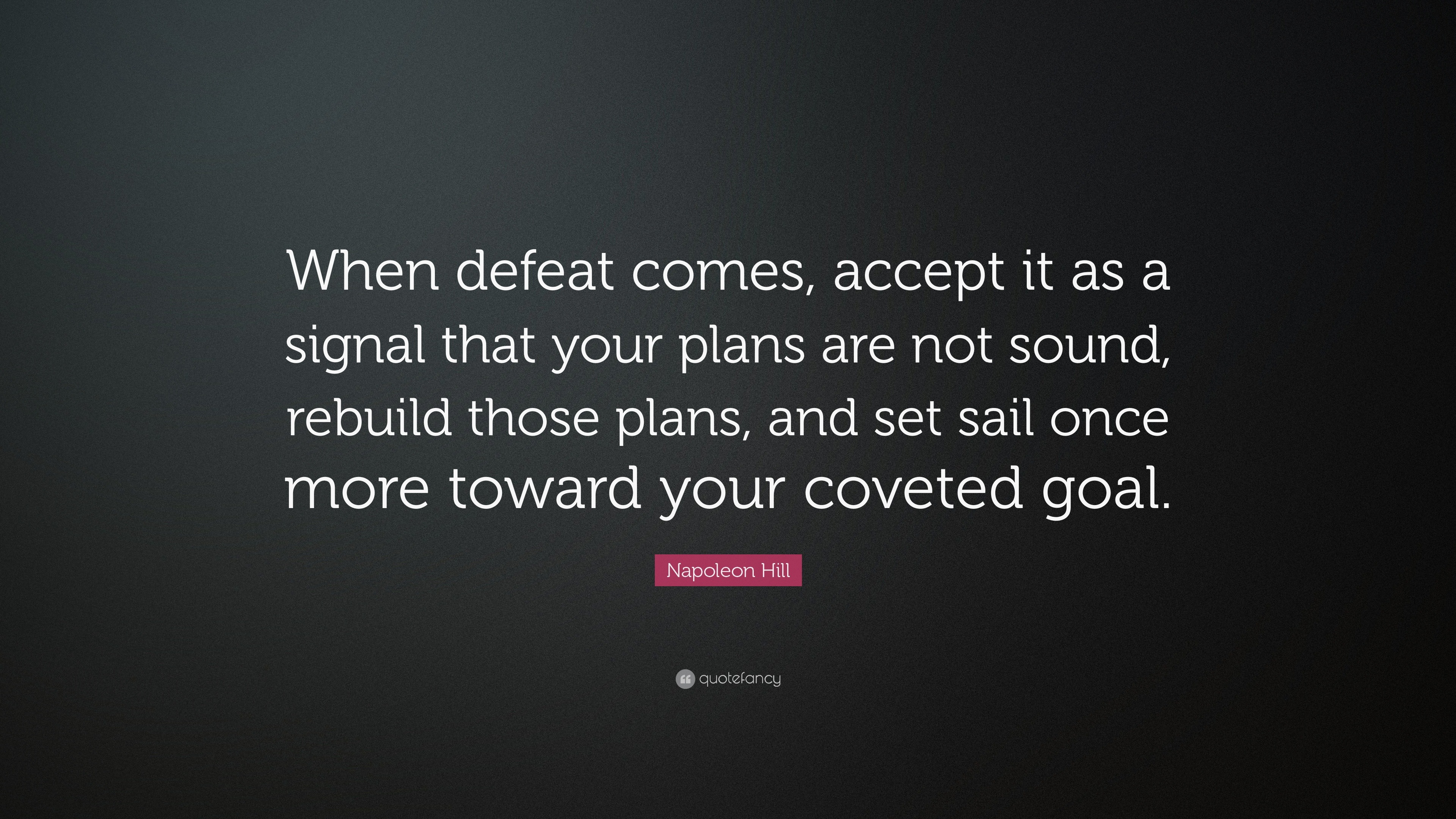 Napoleon Hill Quote: “When defeat comes, accept it as a signal that ...