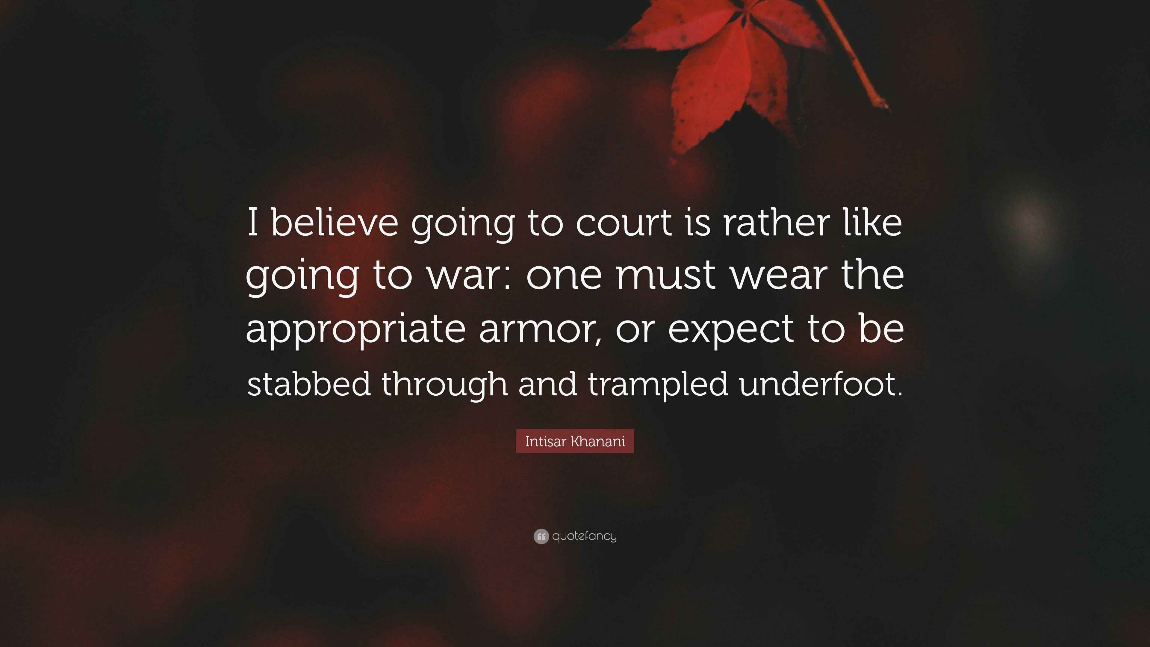 Intisar Khanani Quote: “I believe going to court is rather like going ...