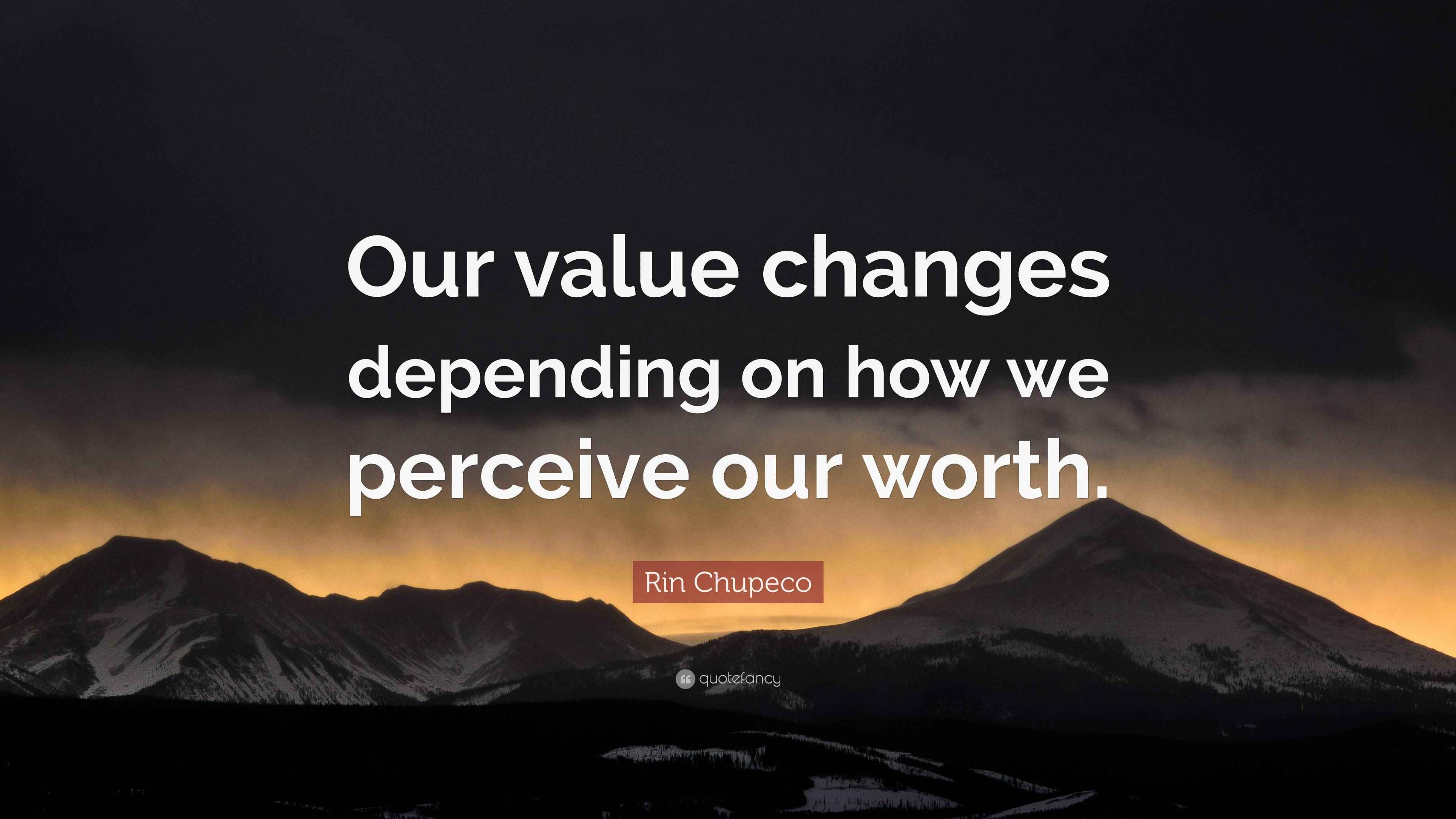 Rin Chupeco Quote: “Our value changes depending on how we perceive our ...