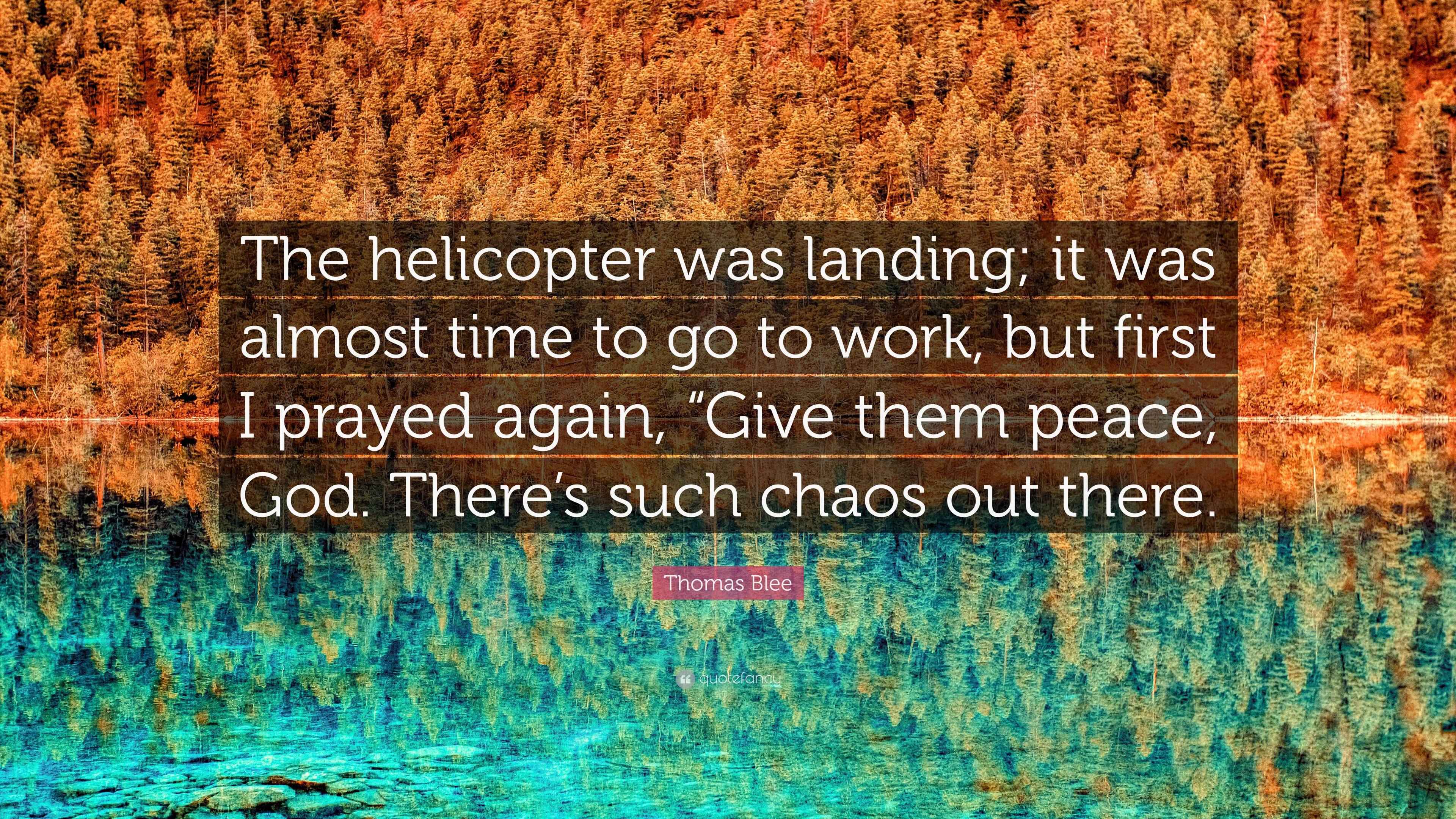 Thomas Blee Quote: “The helicopter was landing; it was almost time to ...