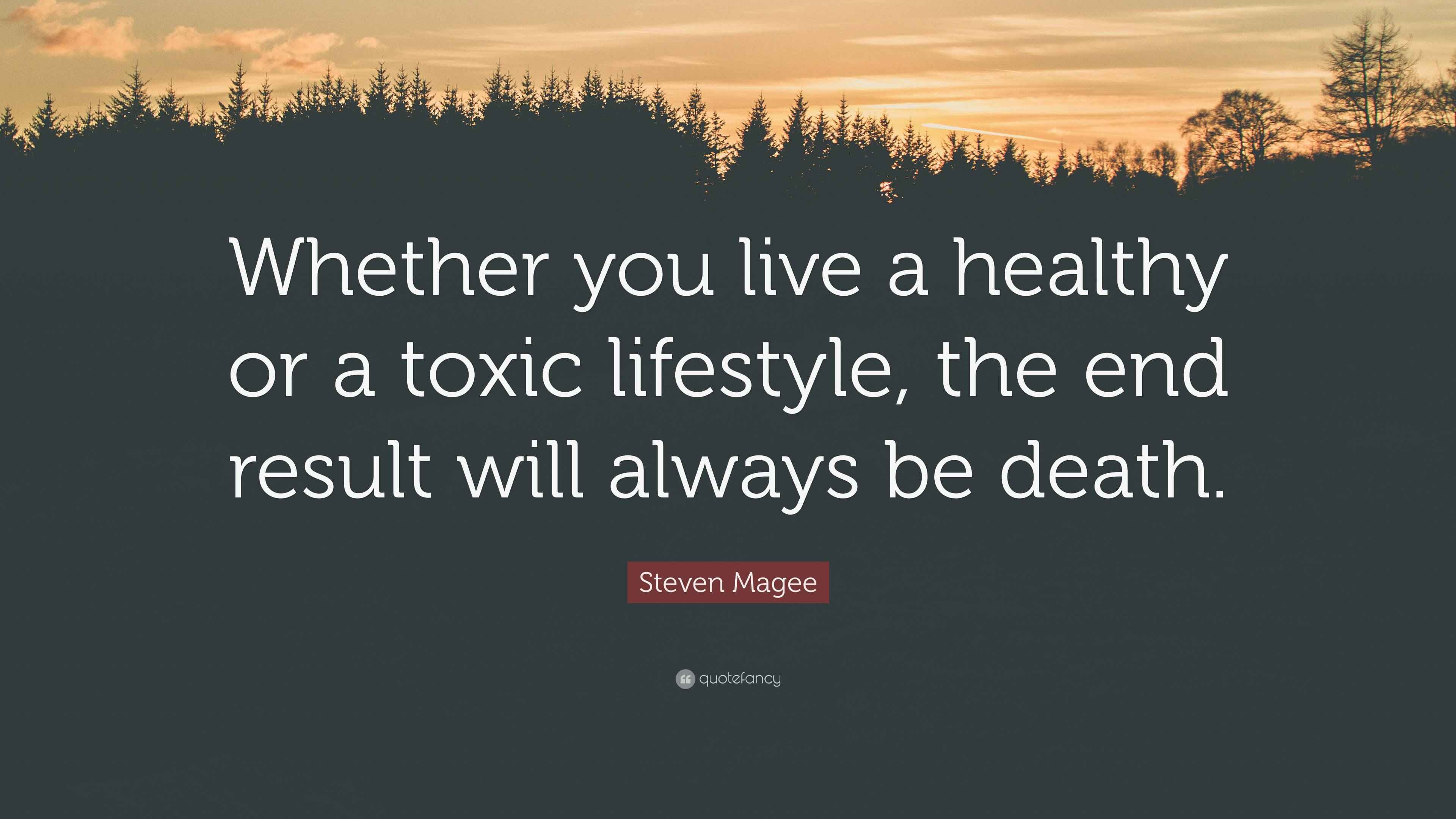 Steven Magee Quote: “Whether you live a healthy or a toxic lifestyle ...