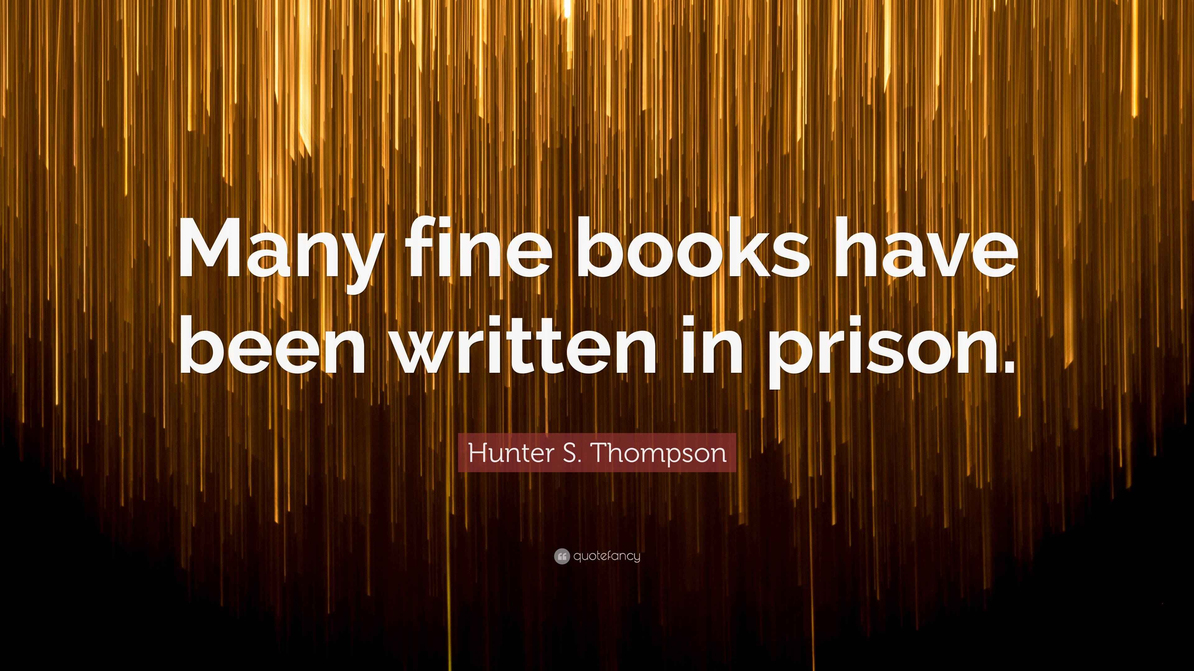 Hunter S. Thompson Quote: “Many fine books have been written in prison.”
