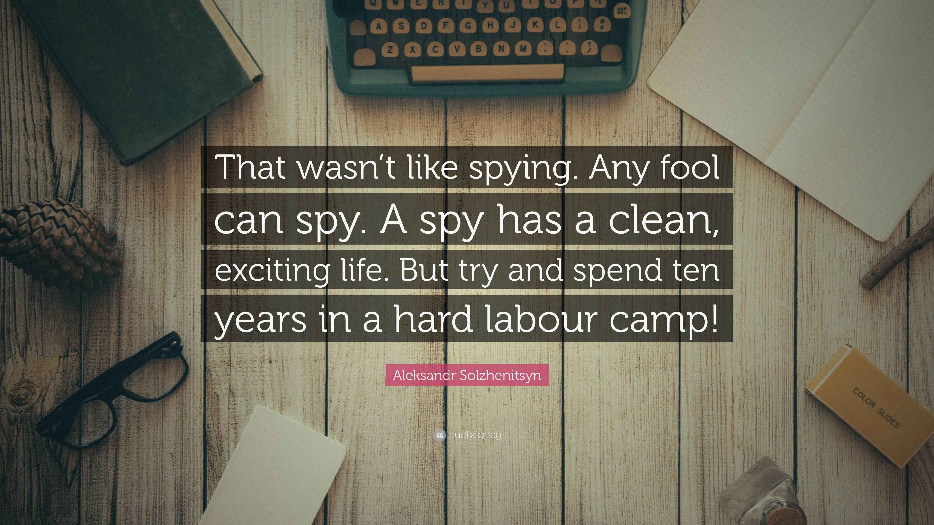 Aleksandr Solzhenitsyn Quote: “That wasn’t like spying. Any fool can ...
