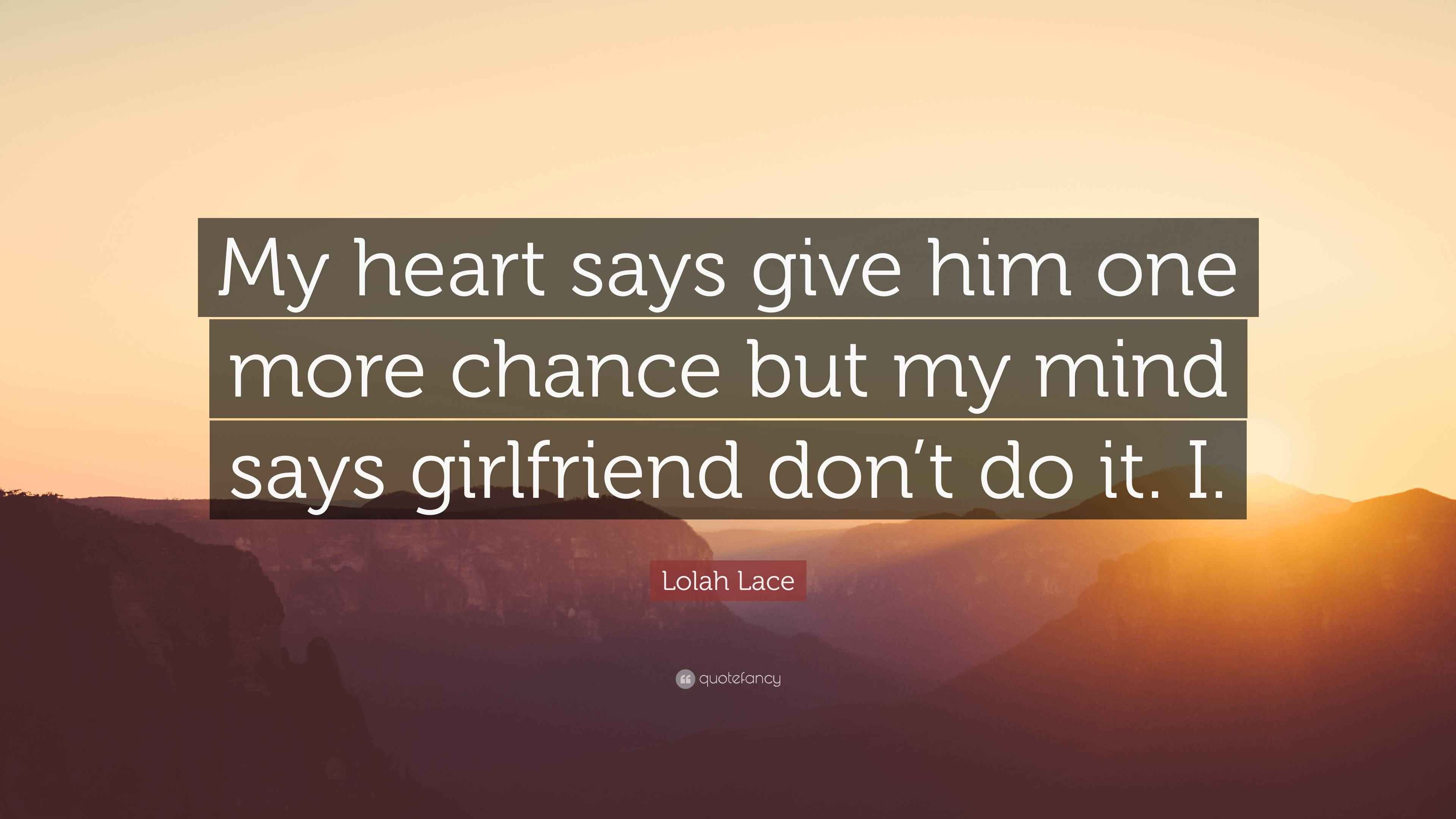 Lolah Lace Quote: “My heart says give him one more chance but my mind ...