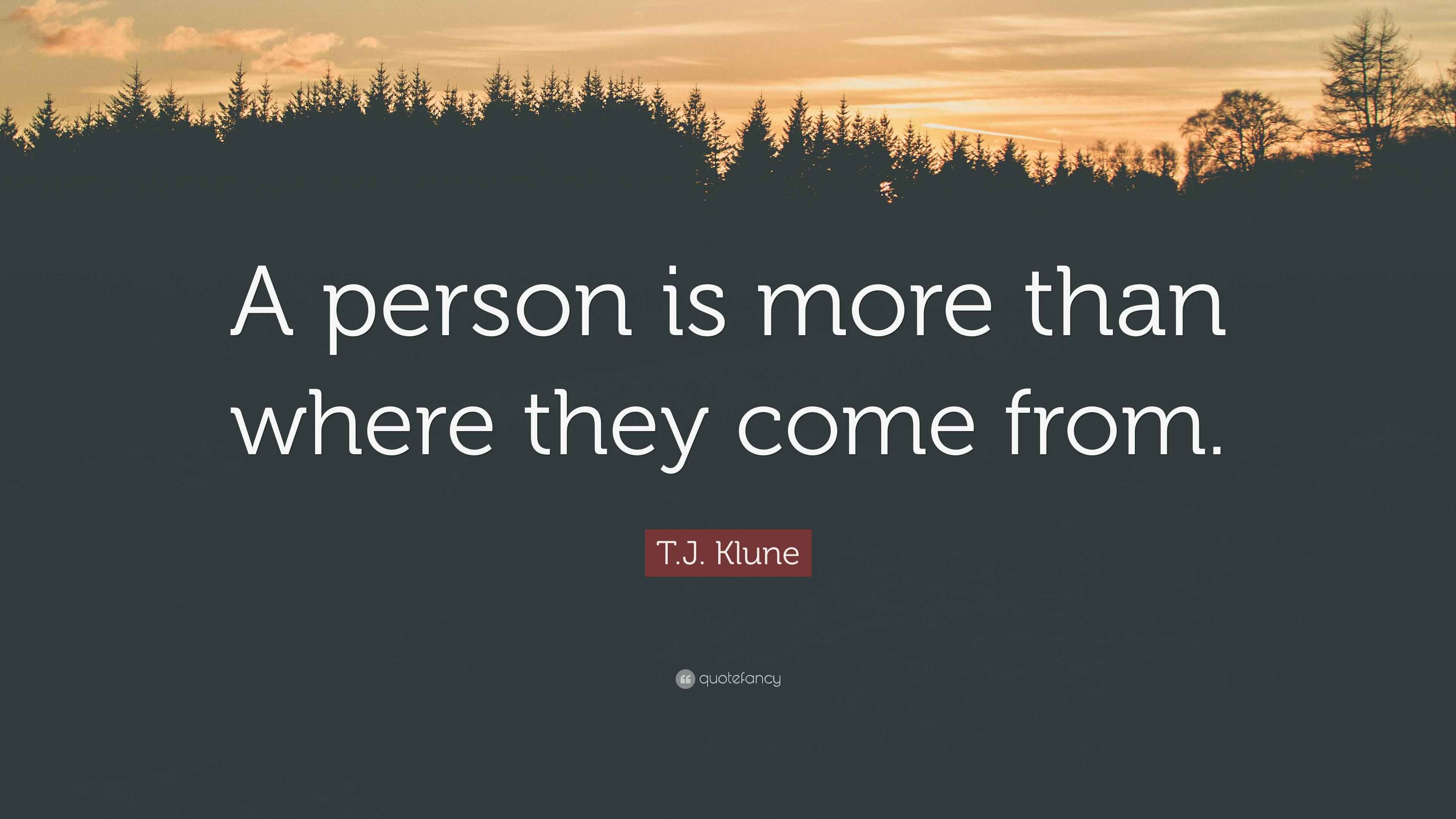 T.J. Klune Quote: “A person is more than where they come from.”