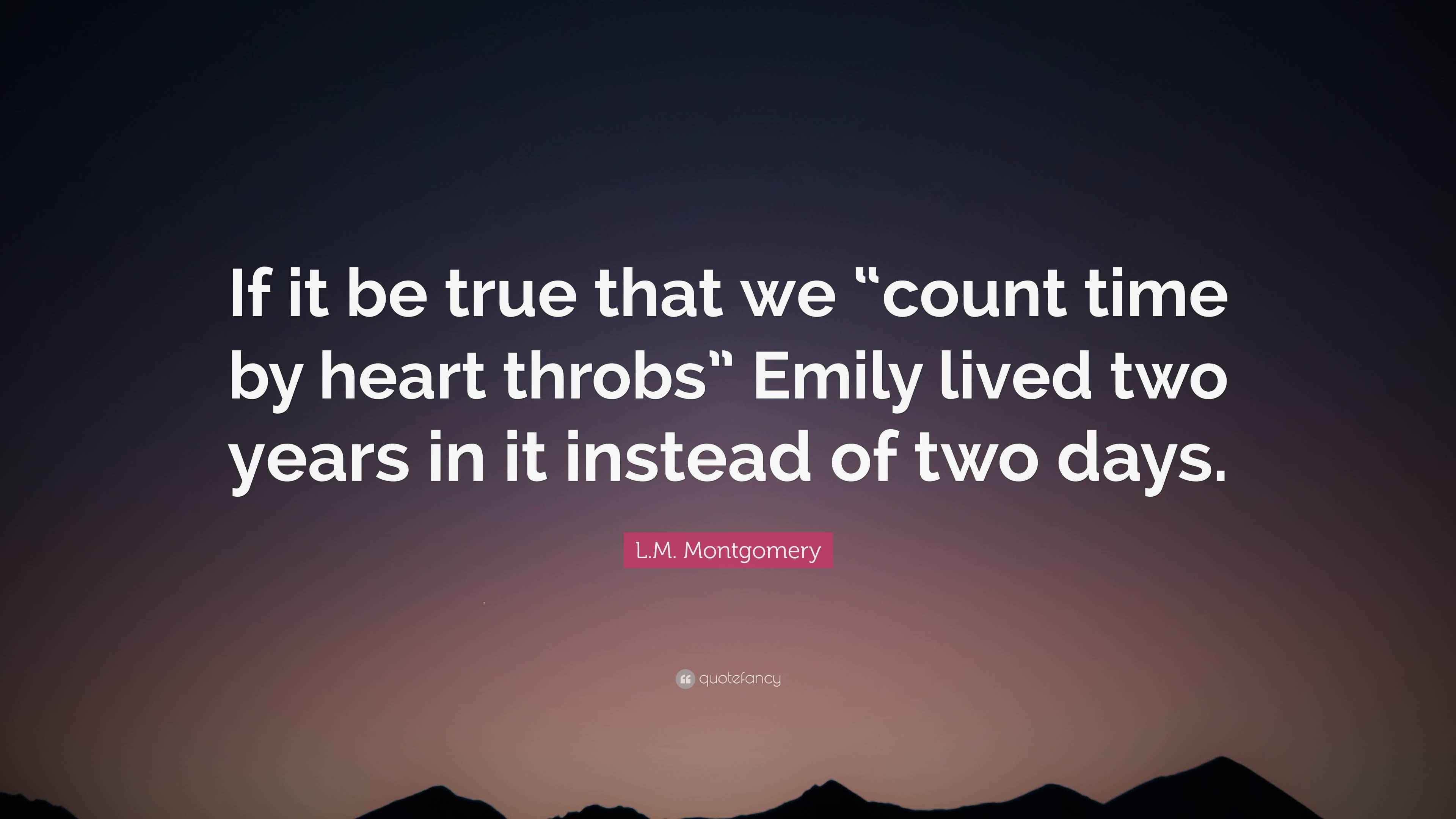 L.M. Montgomery Quote: “If it be true that we “count time by heart ...