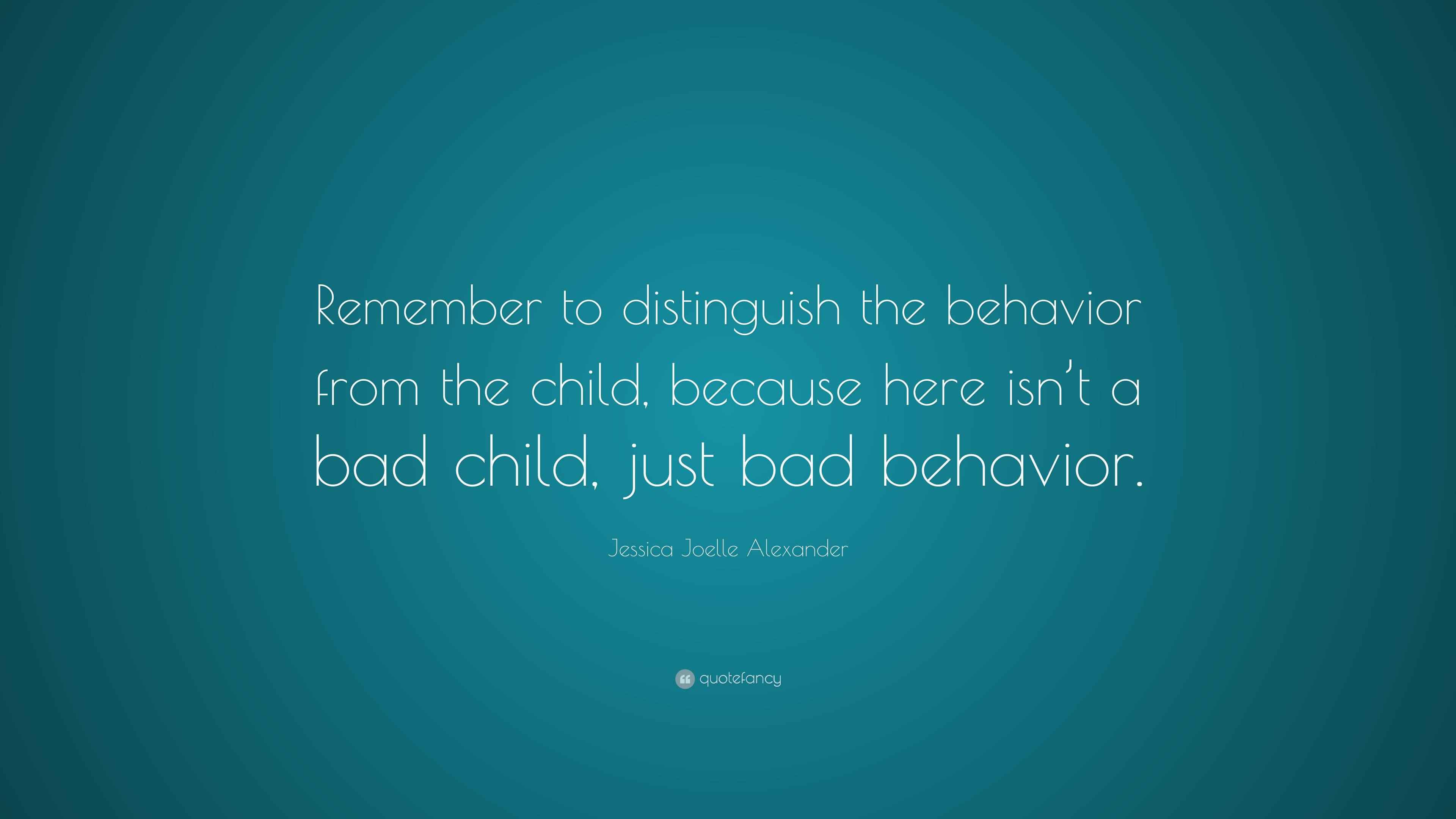 Jessica Joelle Alexander Quote: “Remember to distinguish the behavior ...