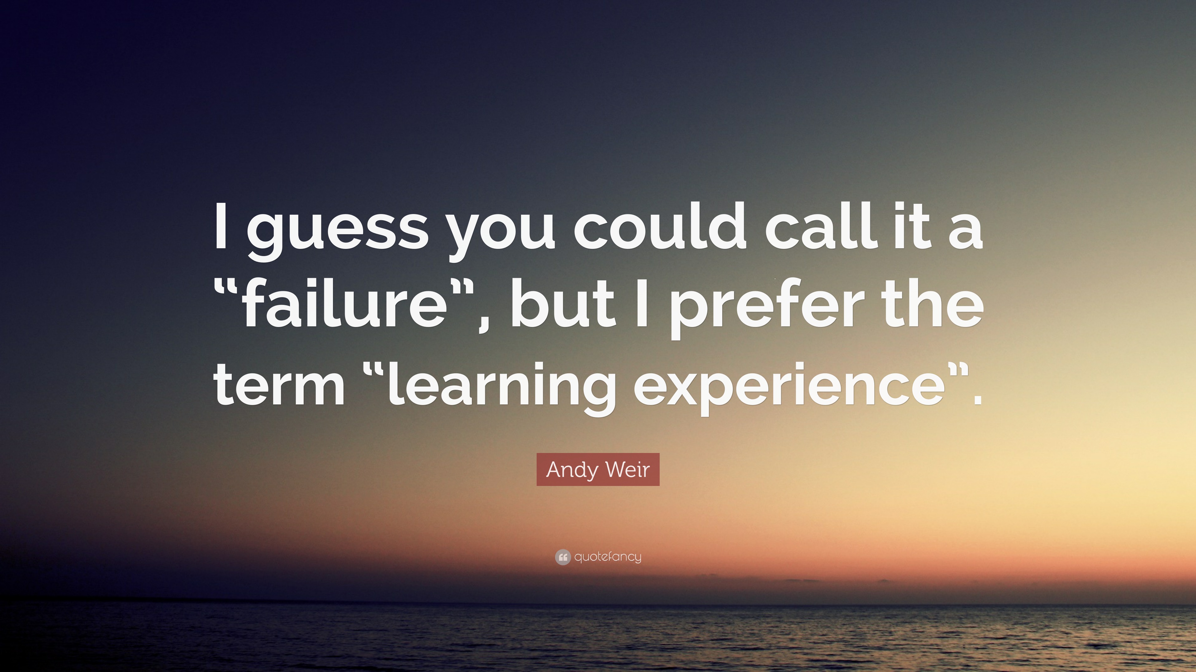 Andy Weir Quote: “I guess you could call it a “failure”, but I prefer ...