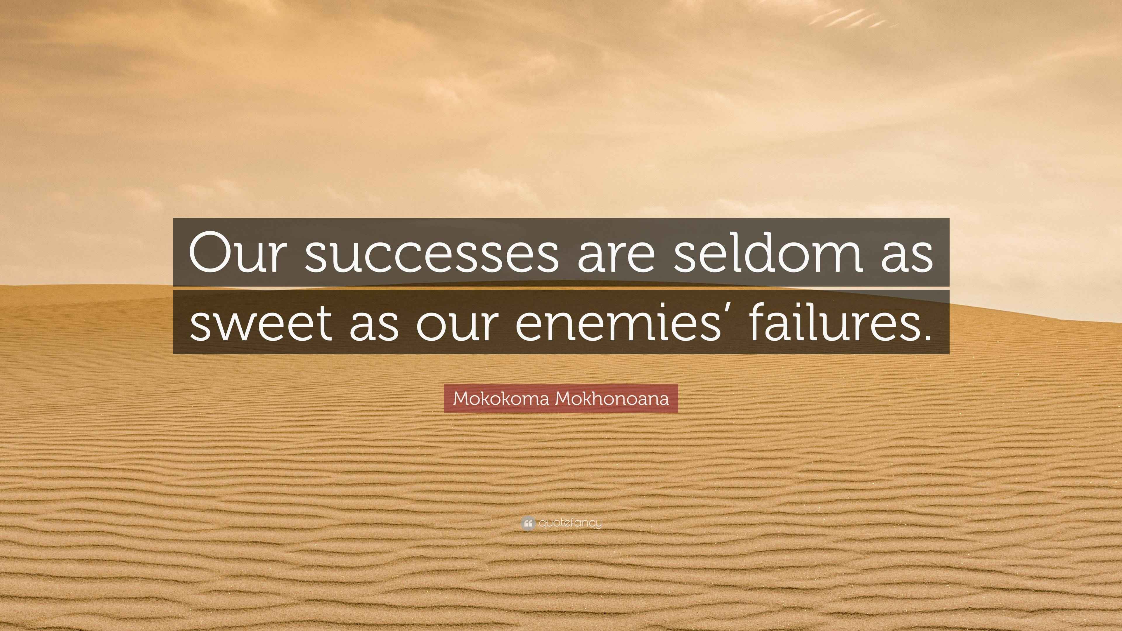 Mokokoma Mokhonoana Quote: “Our successes are seldom as sweet as our ...