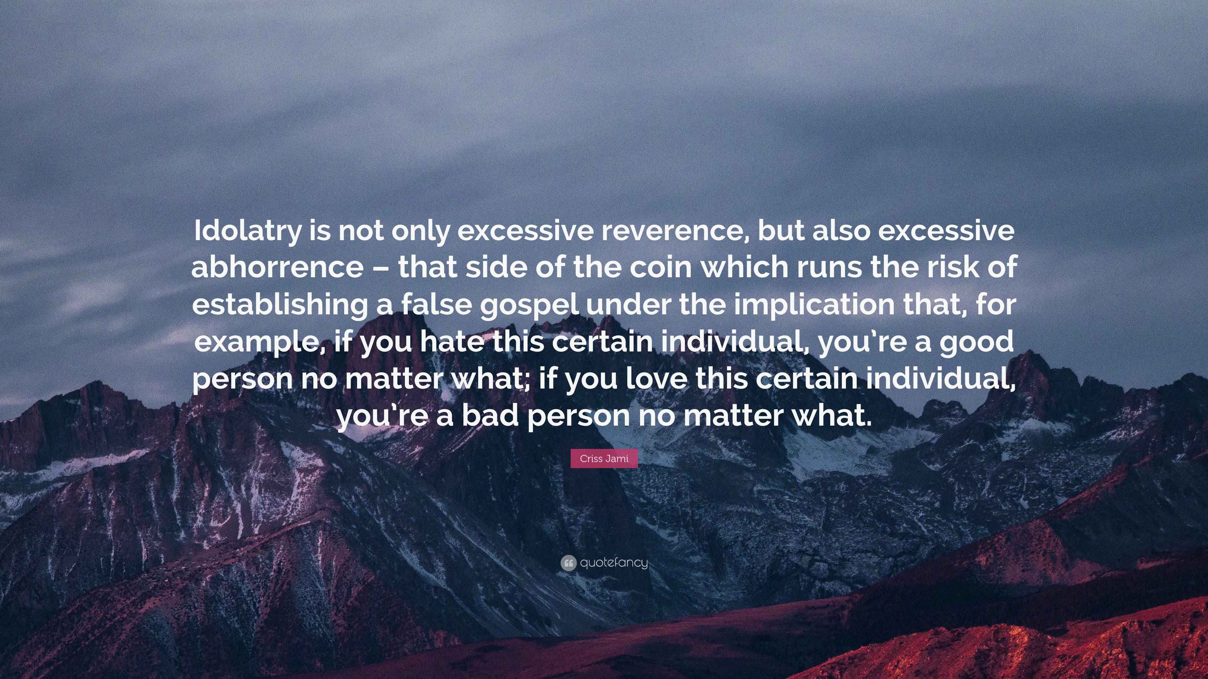 Criss Jami Quote: “Idolatry is not only excessive reverence, but also ...
