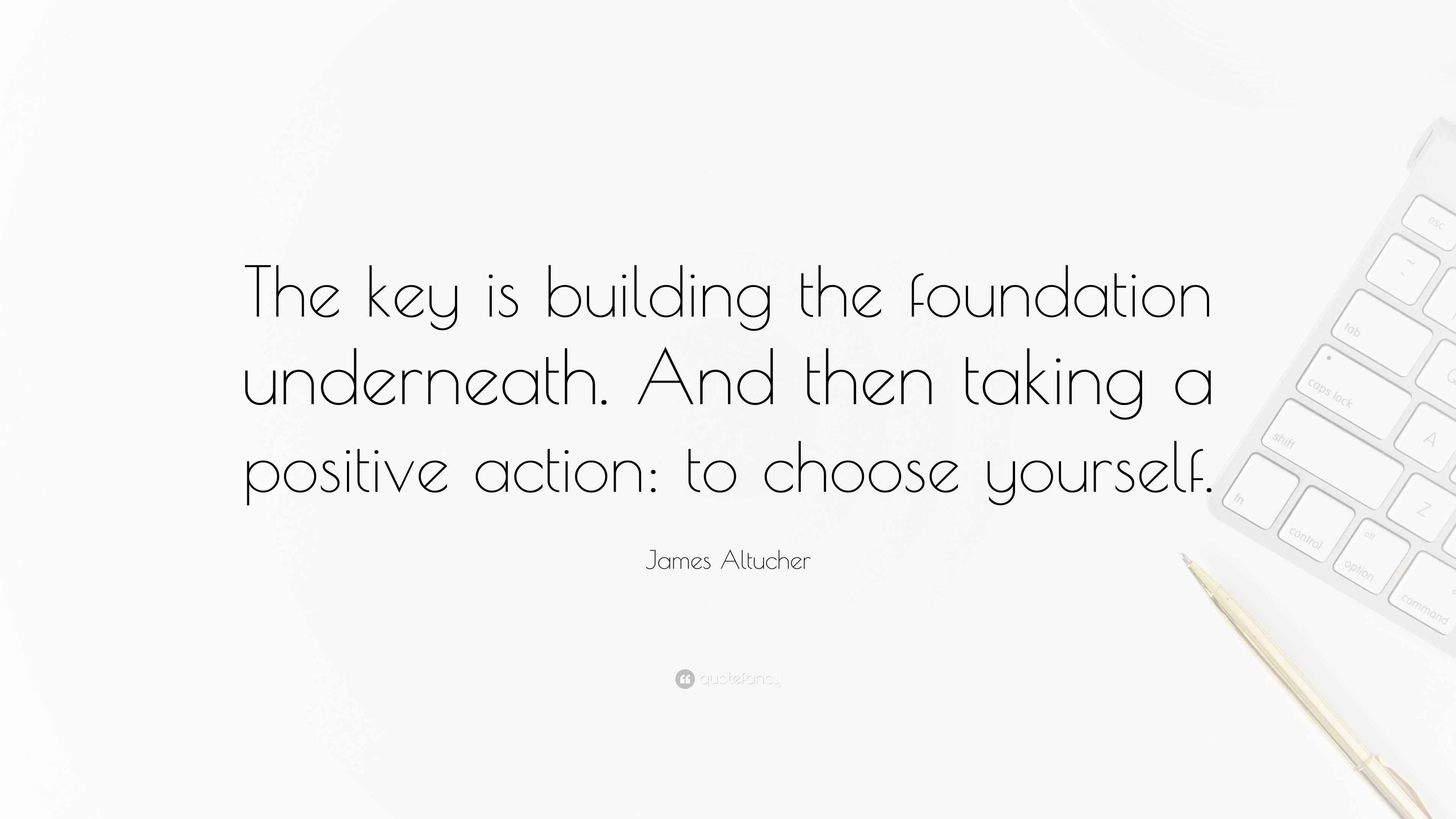 James Altucher Quote: “The key is building the foundation underneath ...