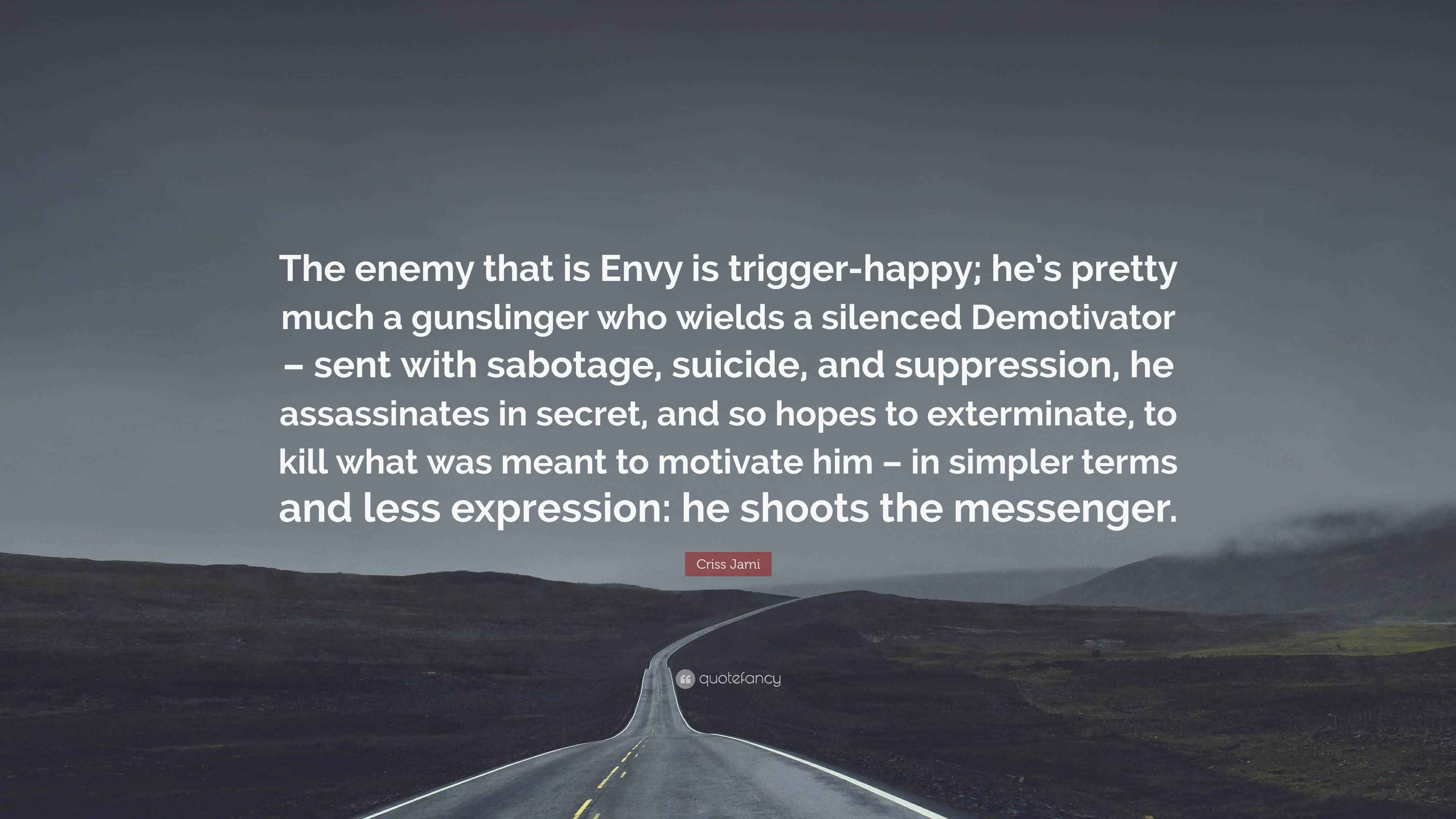 Criss Jami Quote: “The enemy that is Envy is trigger-happy; he’s pretty ...