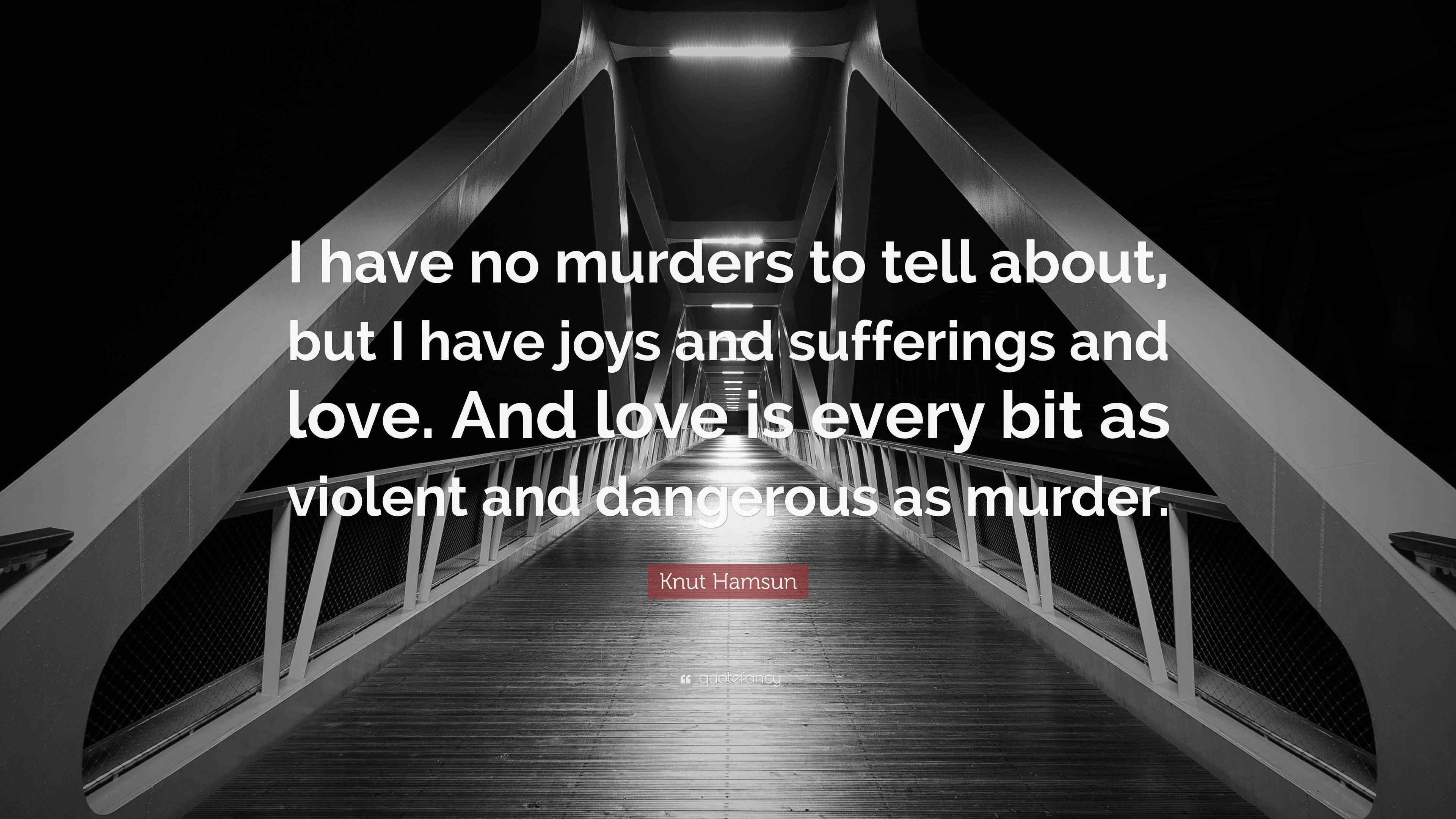 Knut Hamsun Quote: “I have no murders to tell about, but I have joys ...