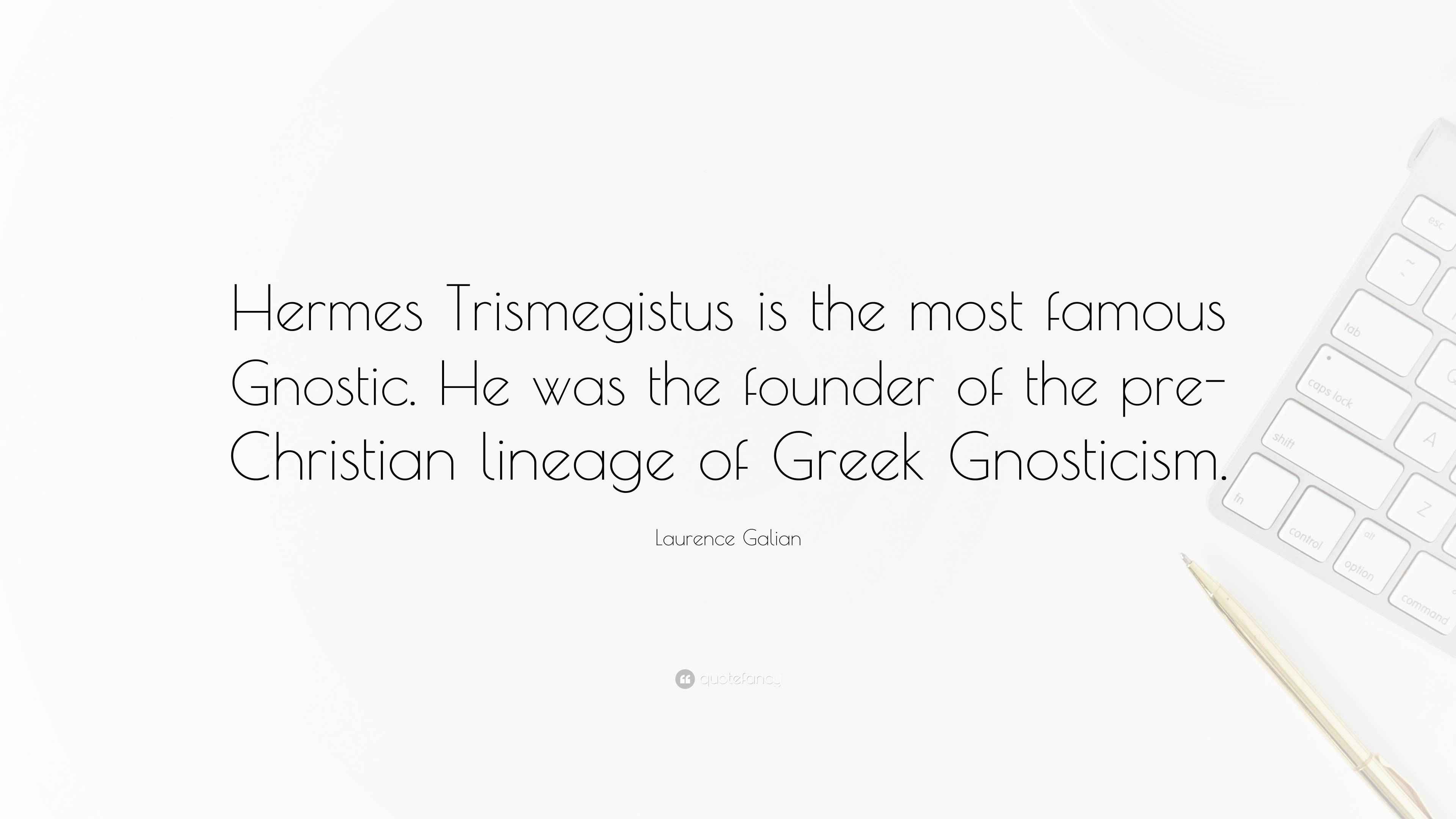 Laurence Galian Quote: “Hermes Trismegistus is the most famous Gnostic ...