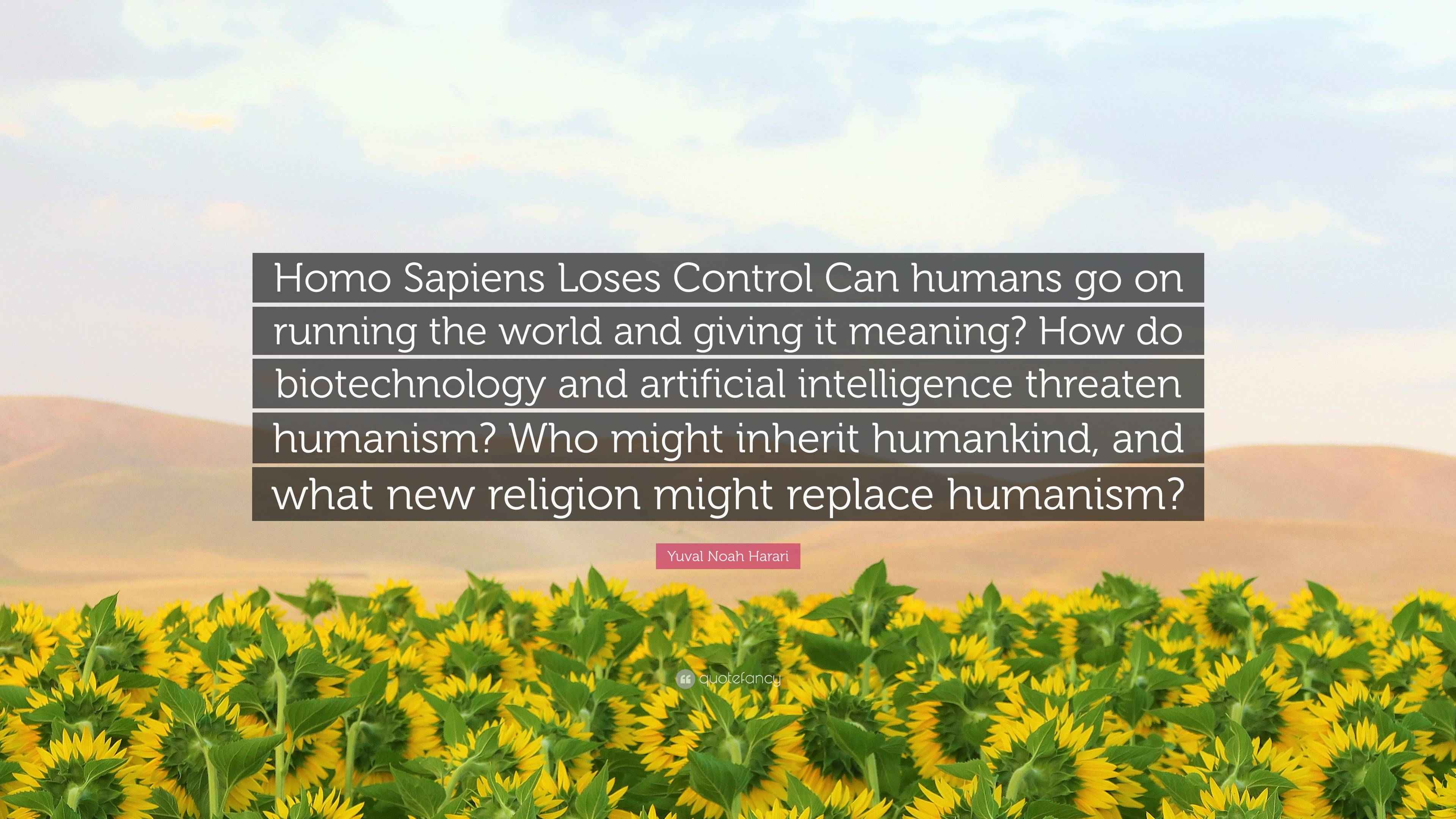 Yuval Noah Harari Quote: “Homo Sapiens Loses Control Can humans go on ...