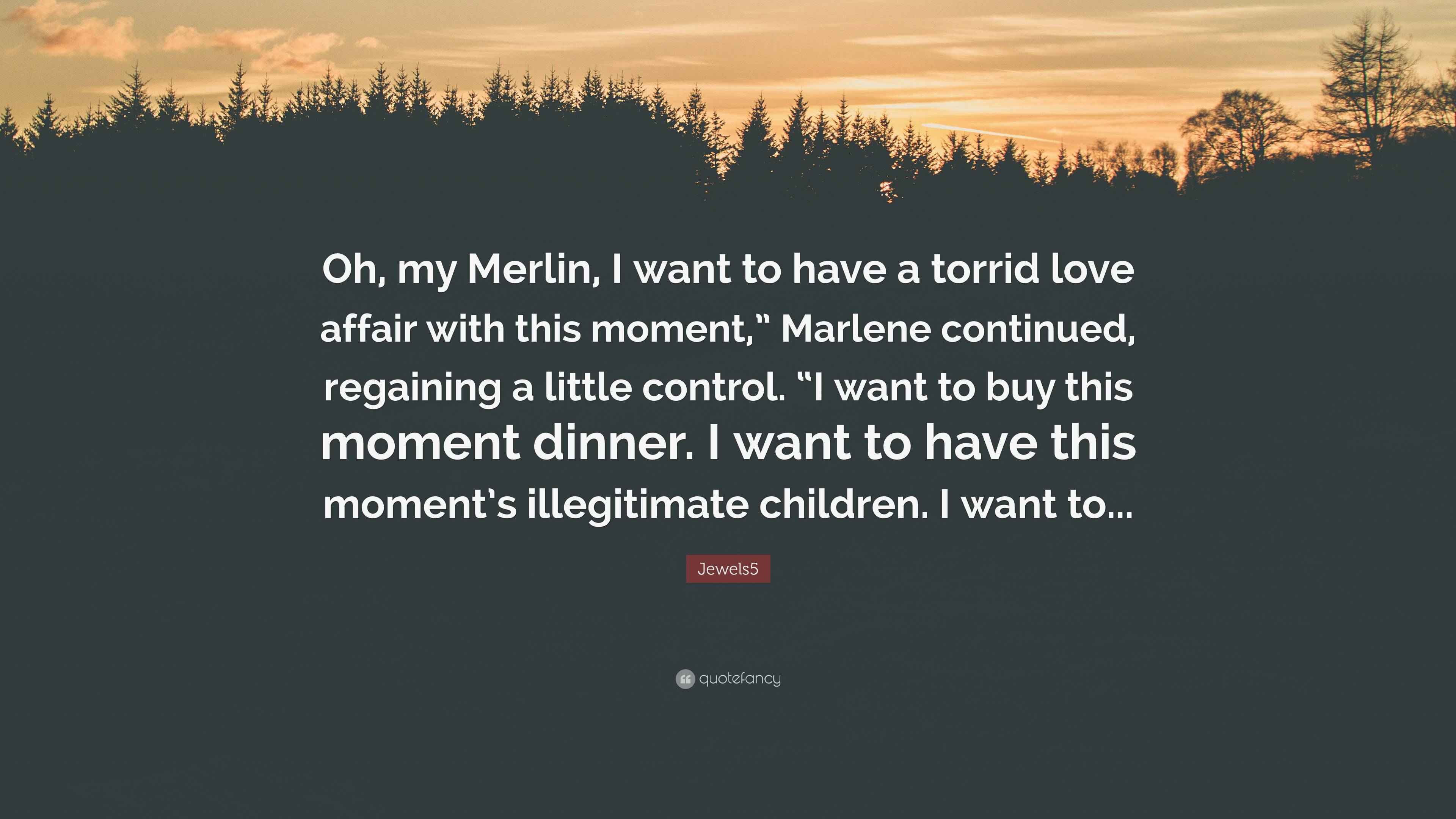 Jewels5 Quote: “Oh, my Merlin, I want to have a torrid love affair with ...