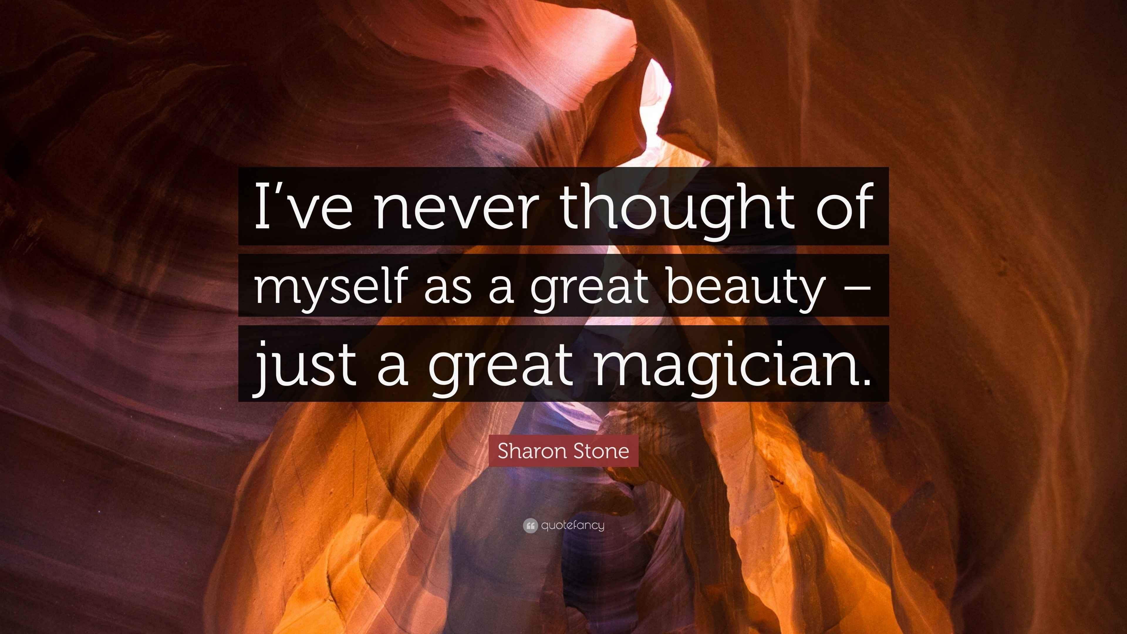 Sharon Stone Quote: “I’ve never thought of myself as a great beauty ...
