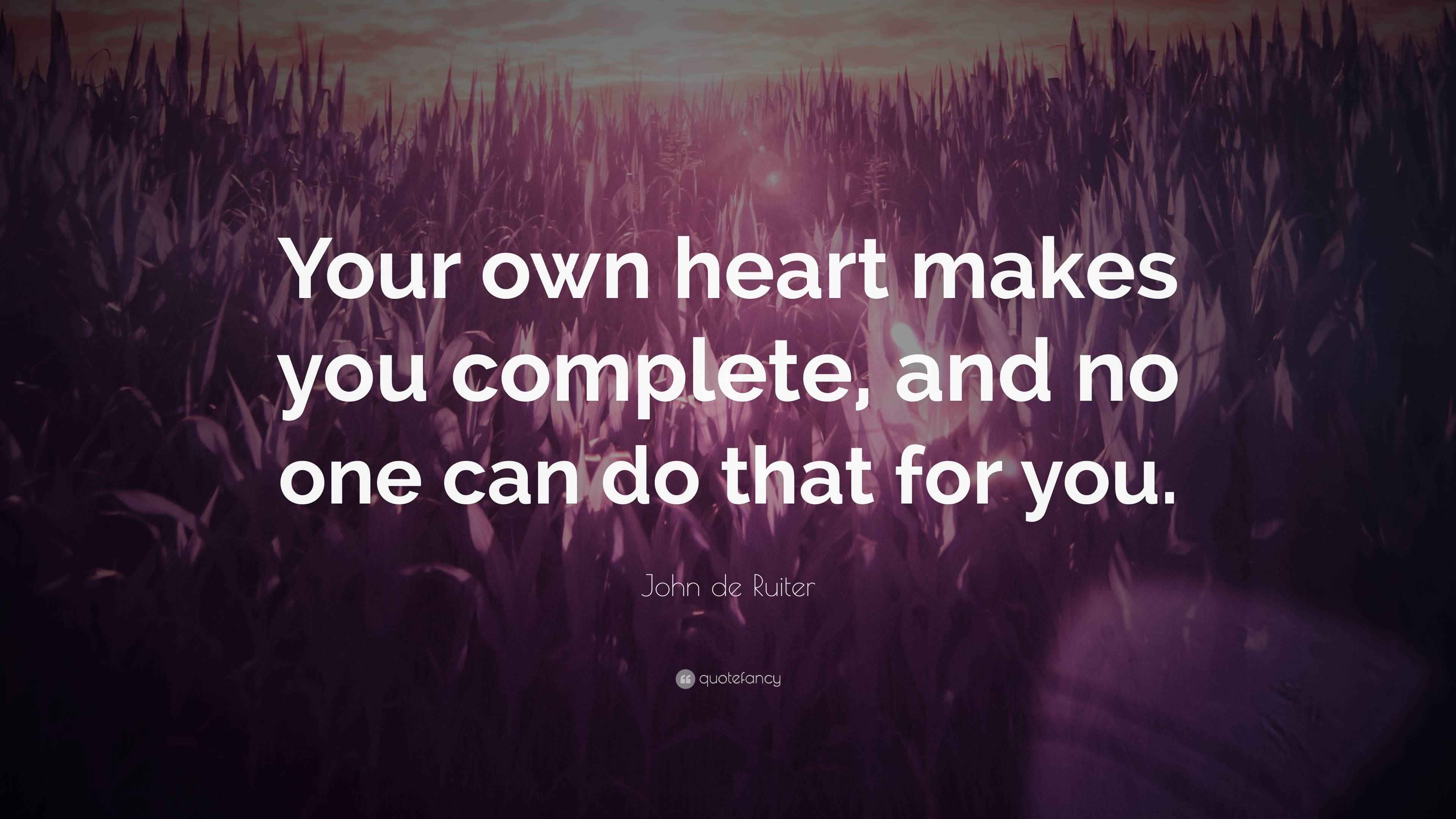 John de Ruiter Quote: “Your own heart makes you complete, and no one ...