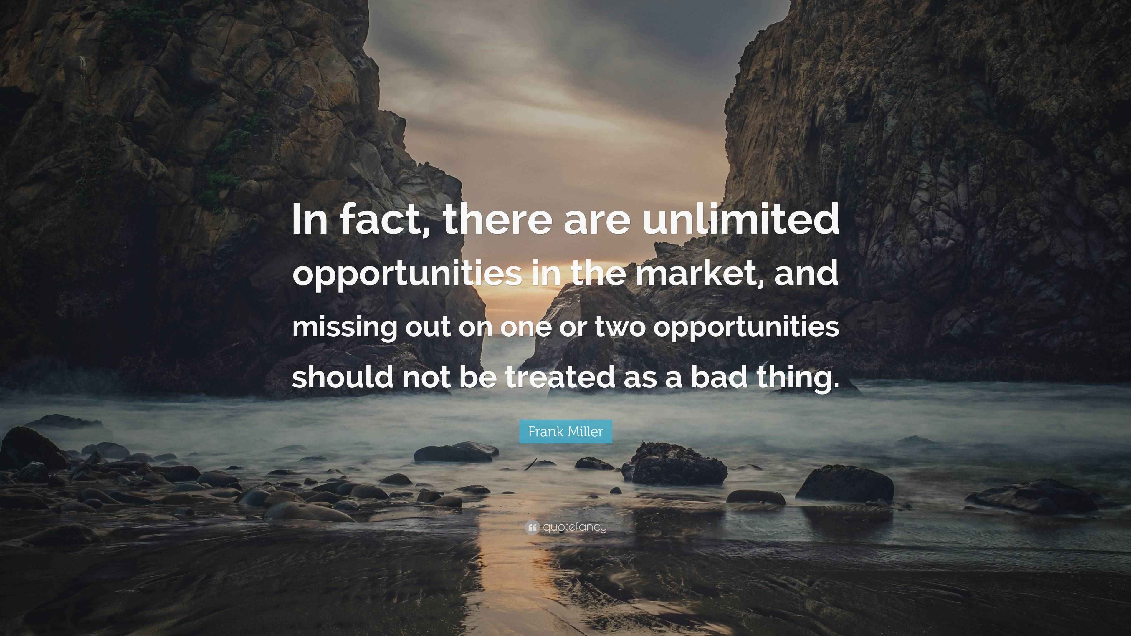 Frank Miller Quote: “In fact, there are unlimited opportunities in the ...