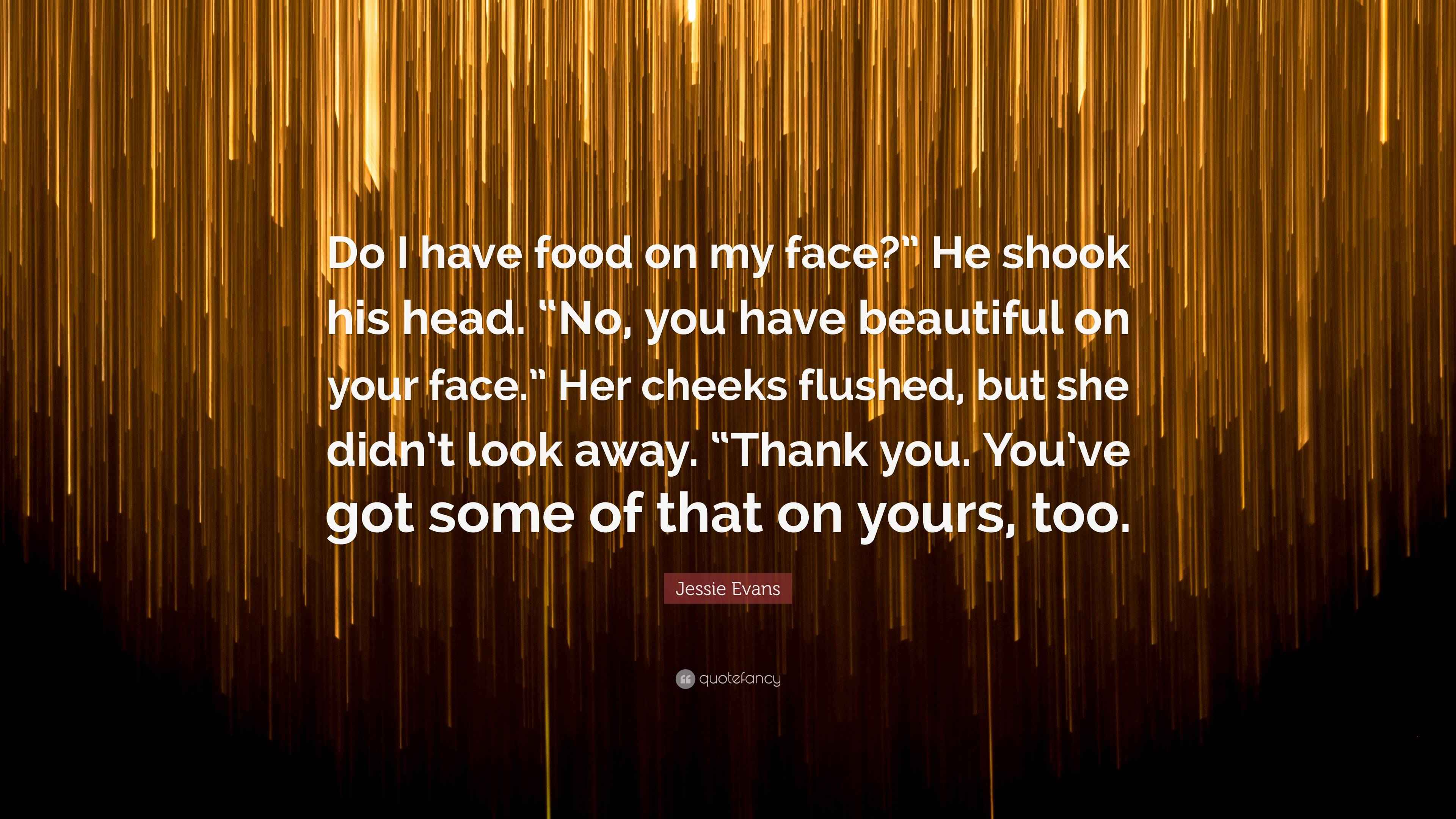 Jessie Evans Quote: “Do I have food on my face?” He shook his head. “No ...
