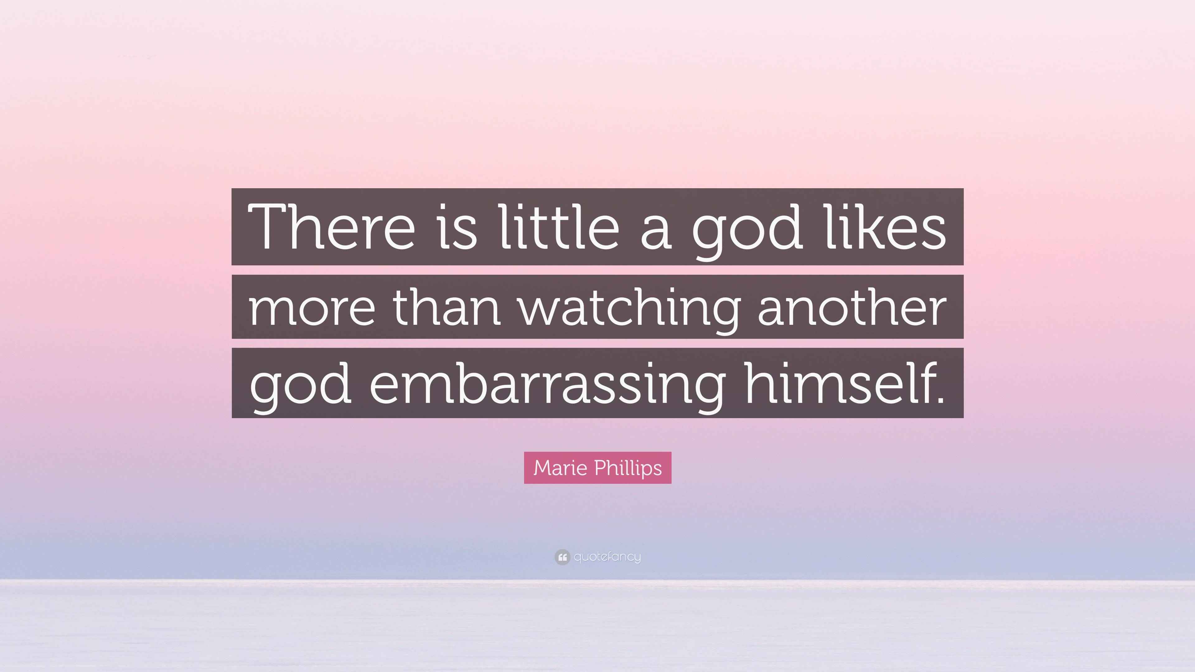 Marie Phillips Quote: “There is little a god likes more than watching ...