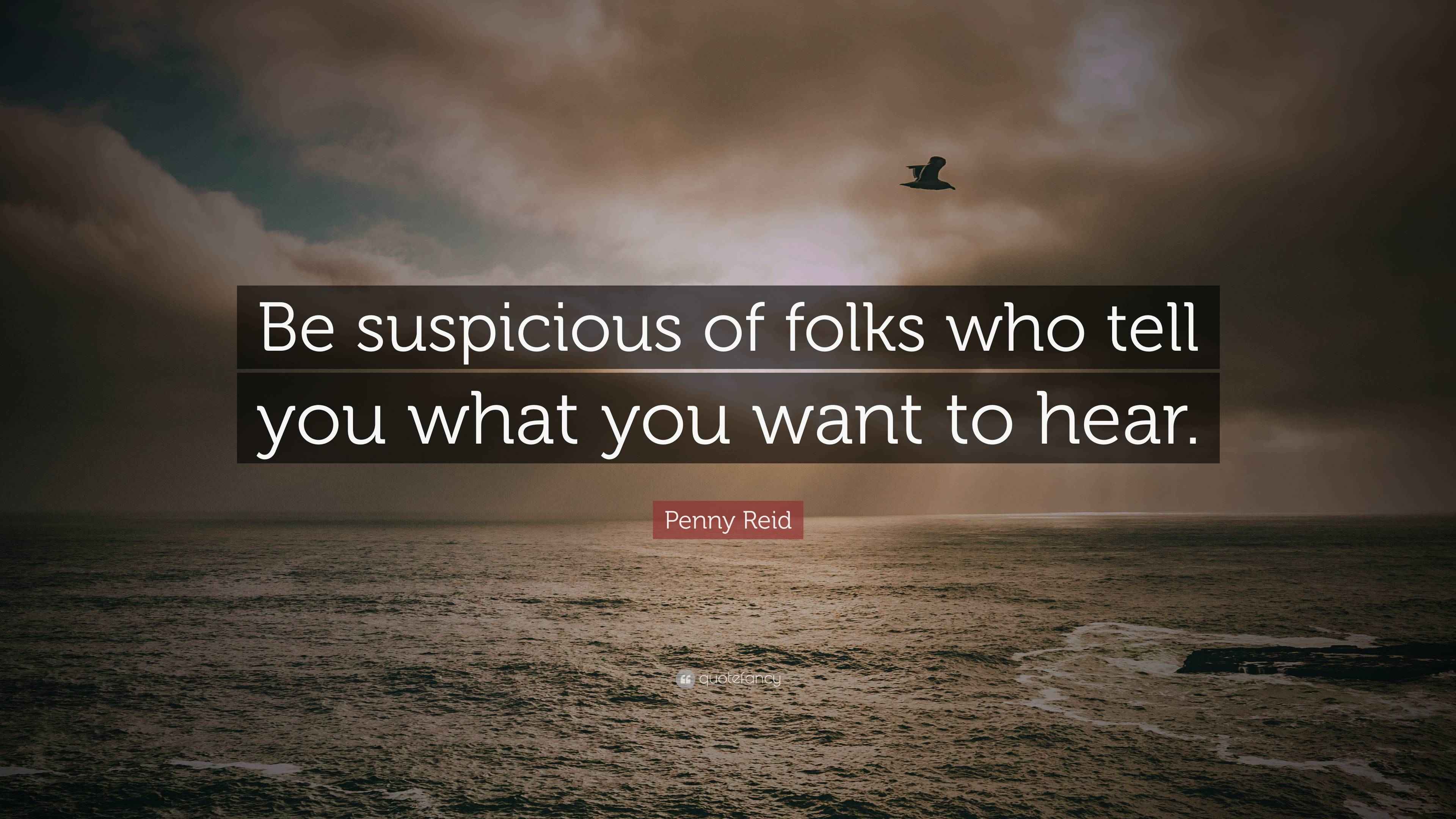 Penny Reid Quote: “Be suspicious of folks who tell you what you want to ...
