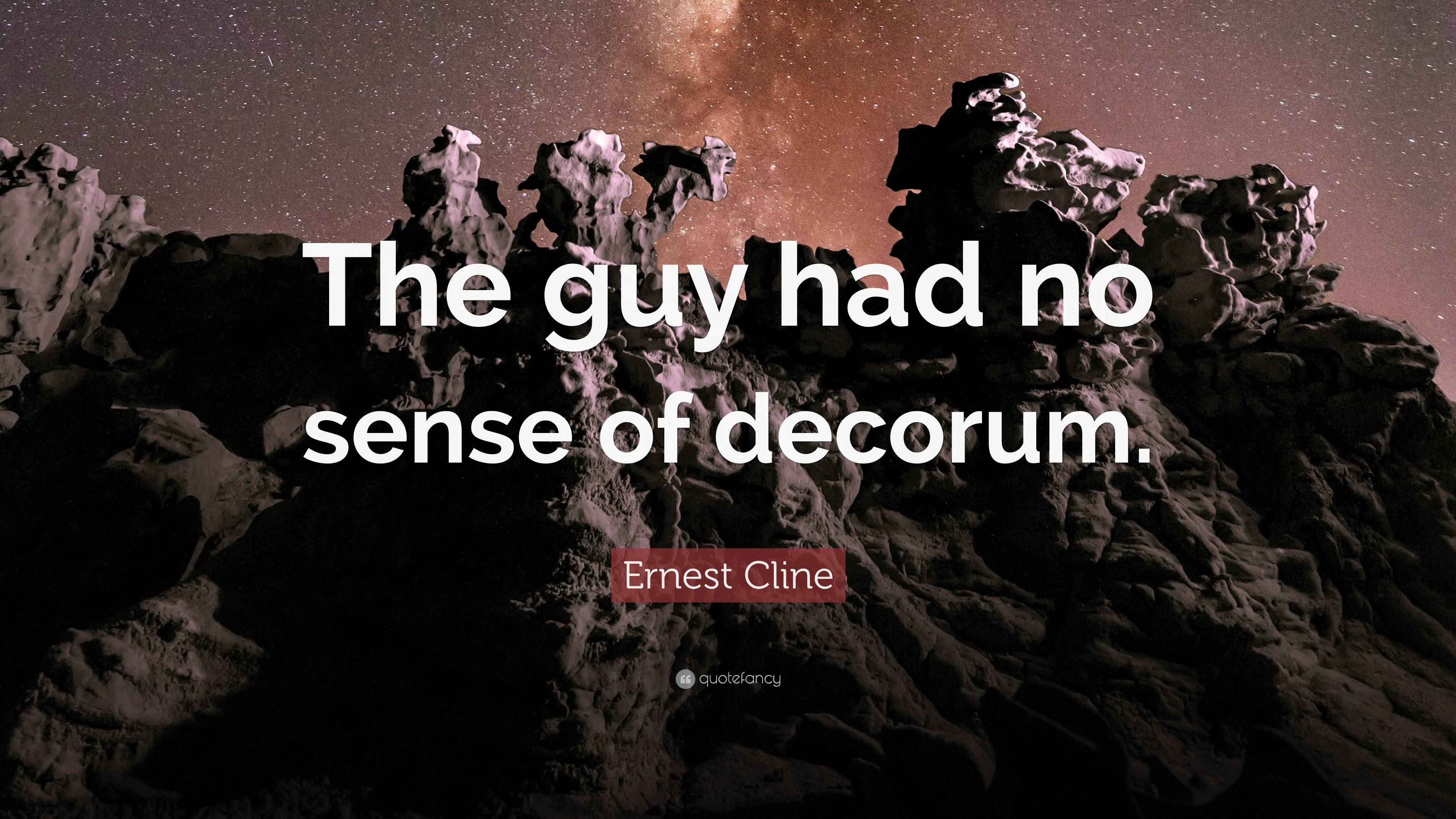 Ernest Cline Quote: “The guy had no sense of decorum.”