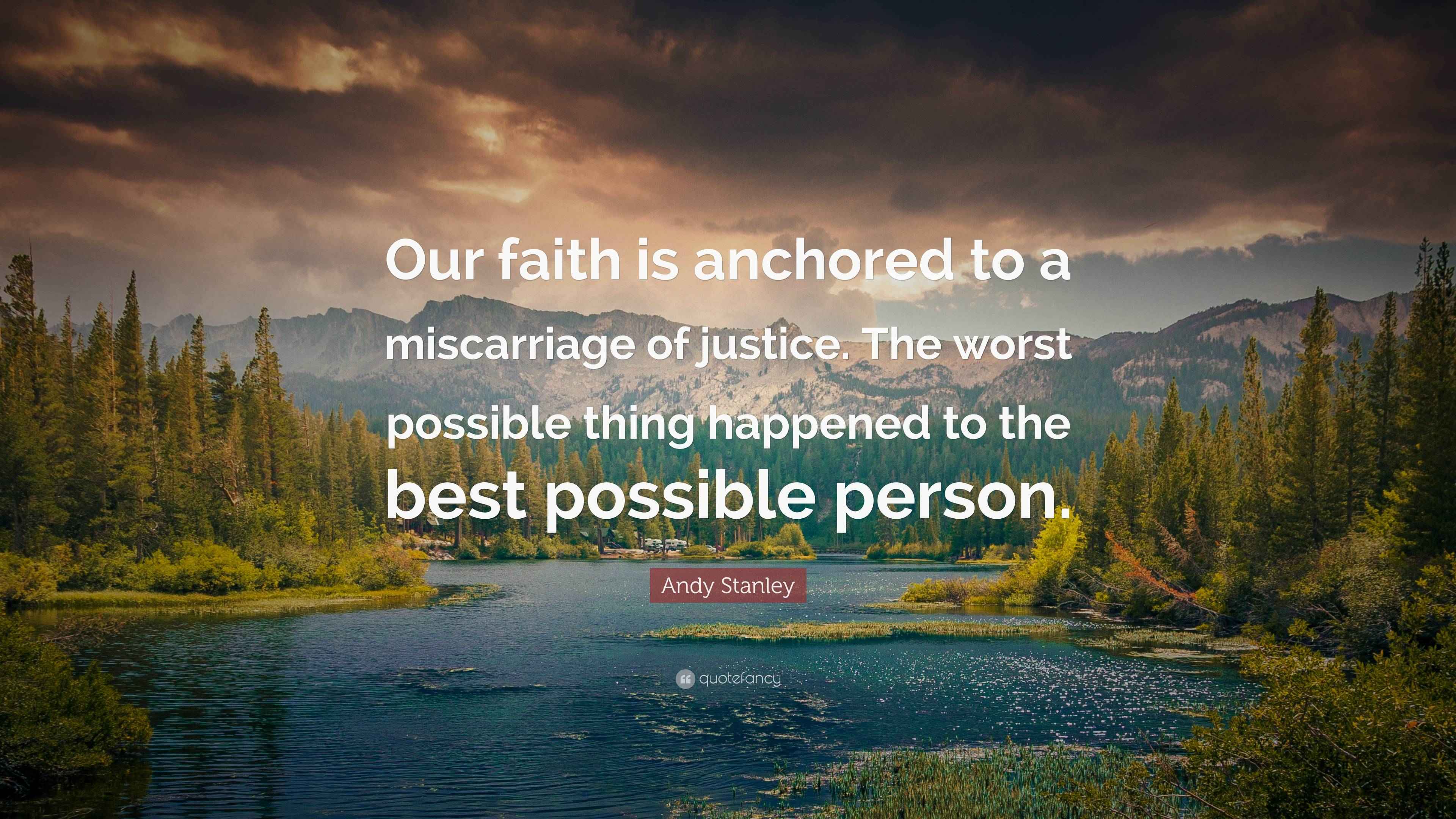Andy Stanley Quote: “Our faith is anchored to a miscarriage of justice ...