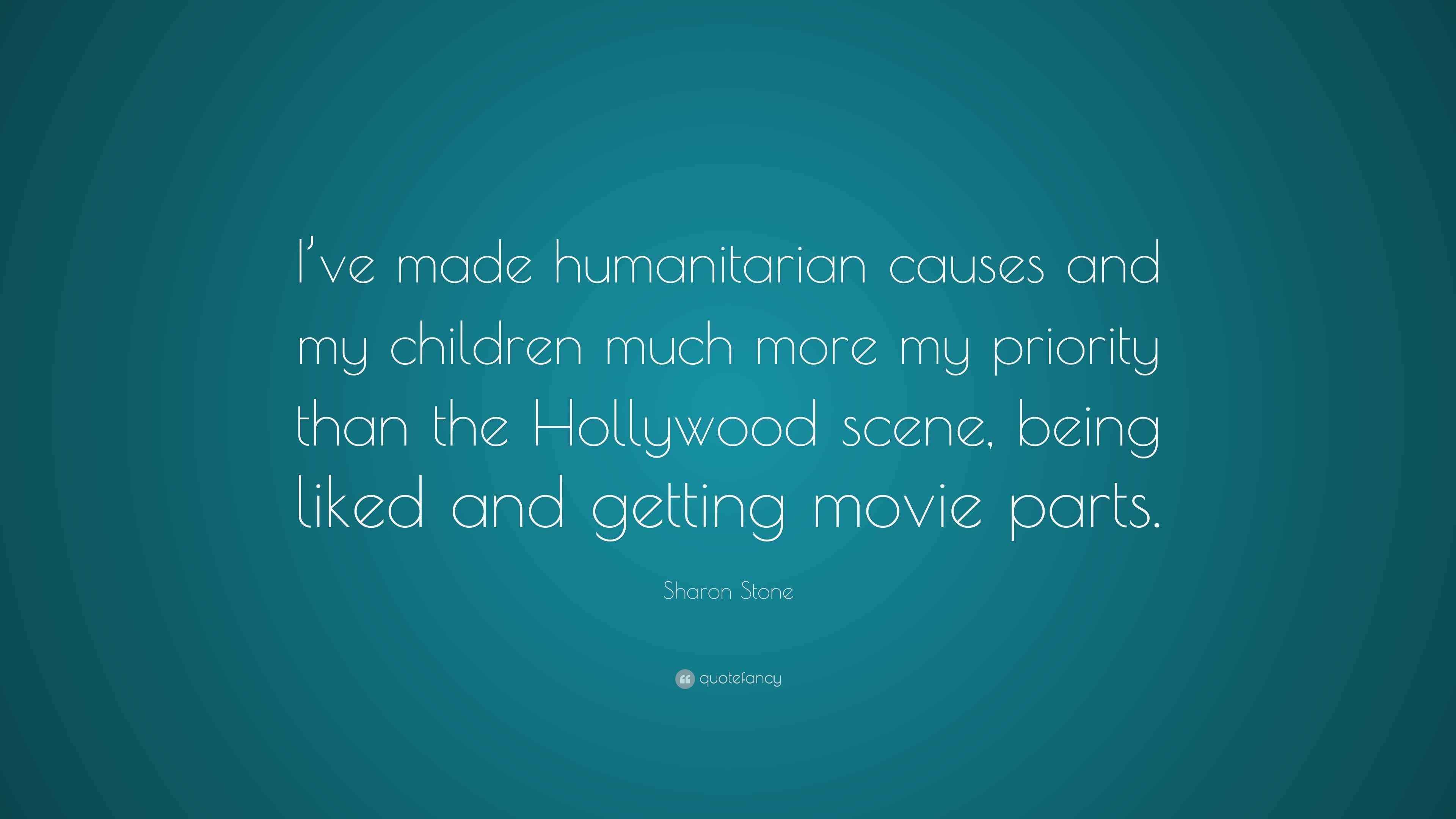 Sharon Stone Quote: “I’ve made humanitarian causes and my children much ...