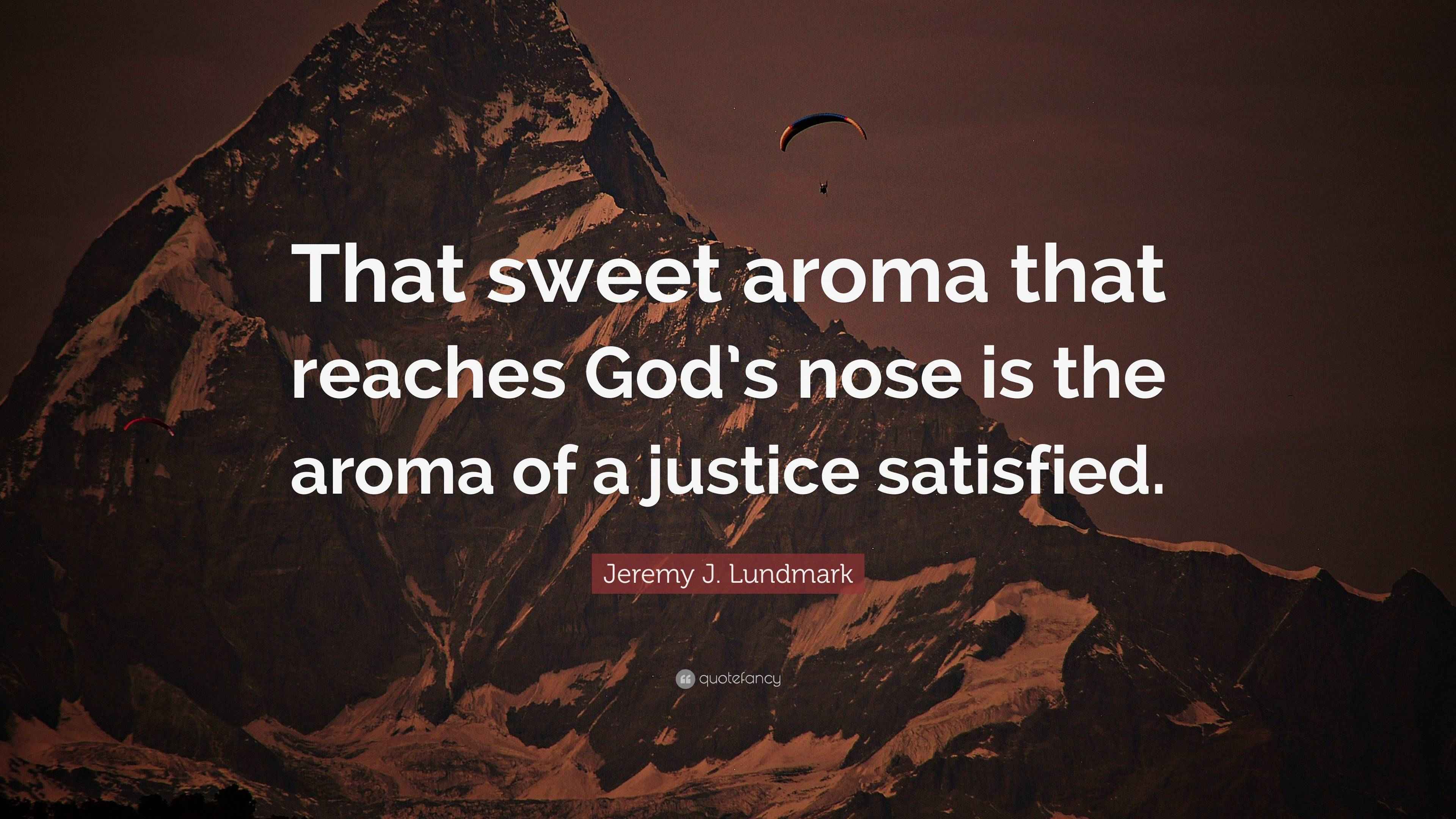 Jeremy J. Lundmark Quote: “That sweet aroma that reaches God’s nose is ...