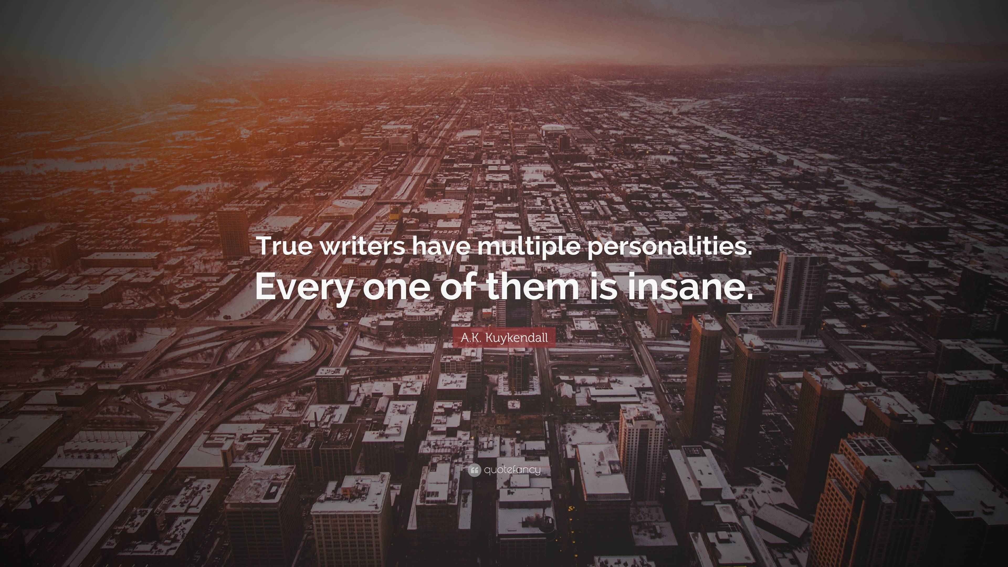 A.K. Kuykendall Quote: “True writers have multiple personalities. Every ...