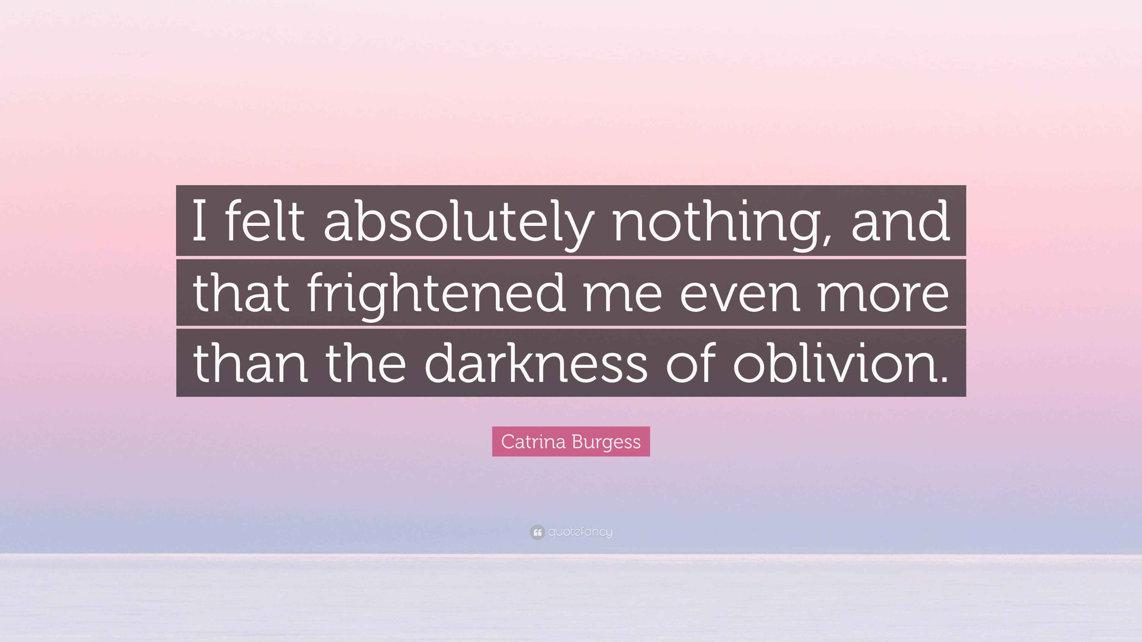 Catrina Burgess Quote: “I felt absolutely nothing, and that frightened ...