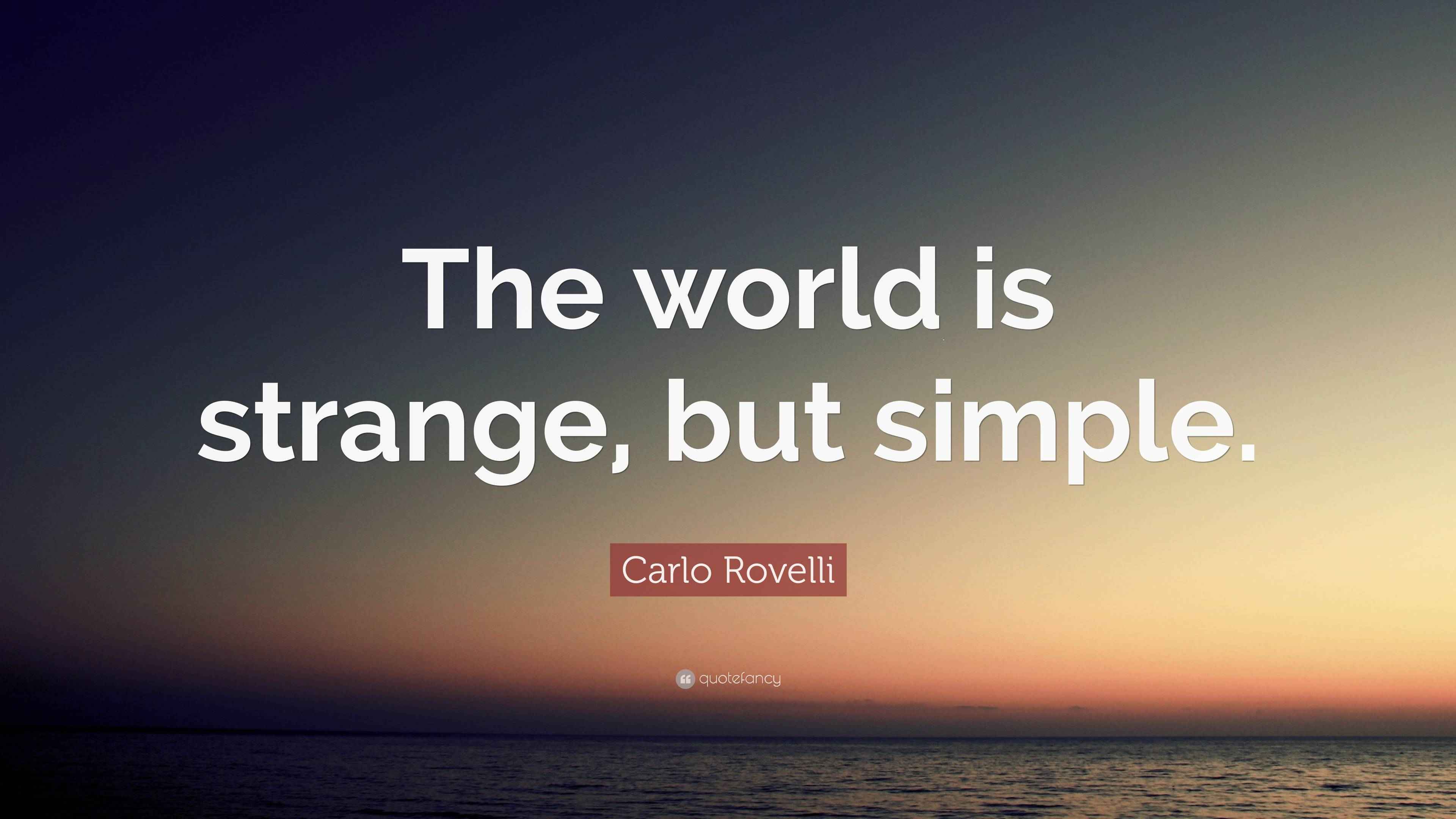 Carlo Rovelli Quote: “The world is strange, but simple.”