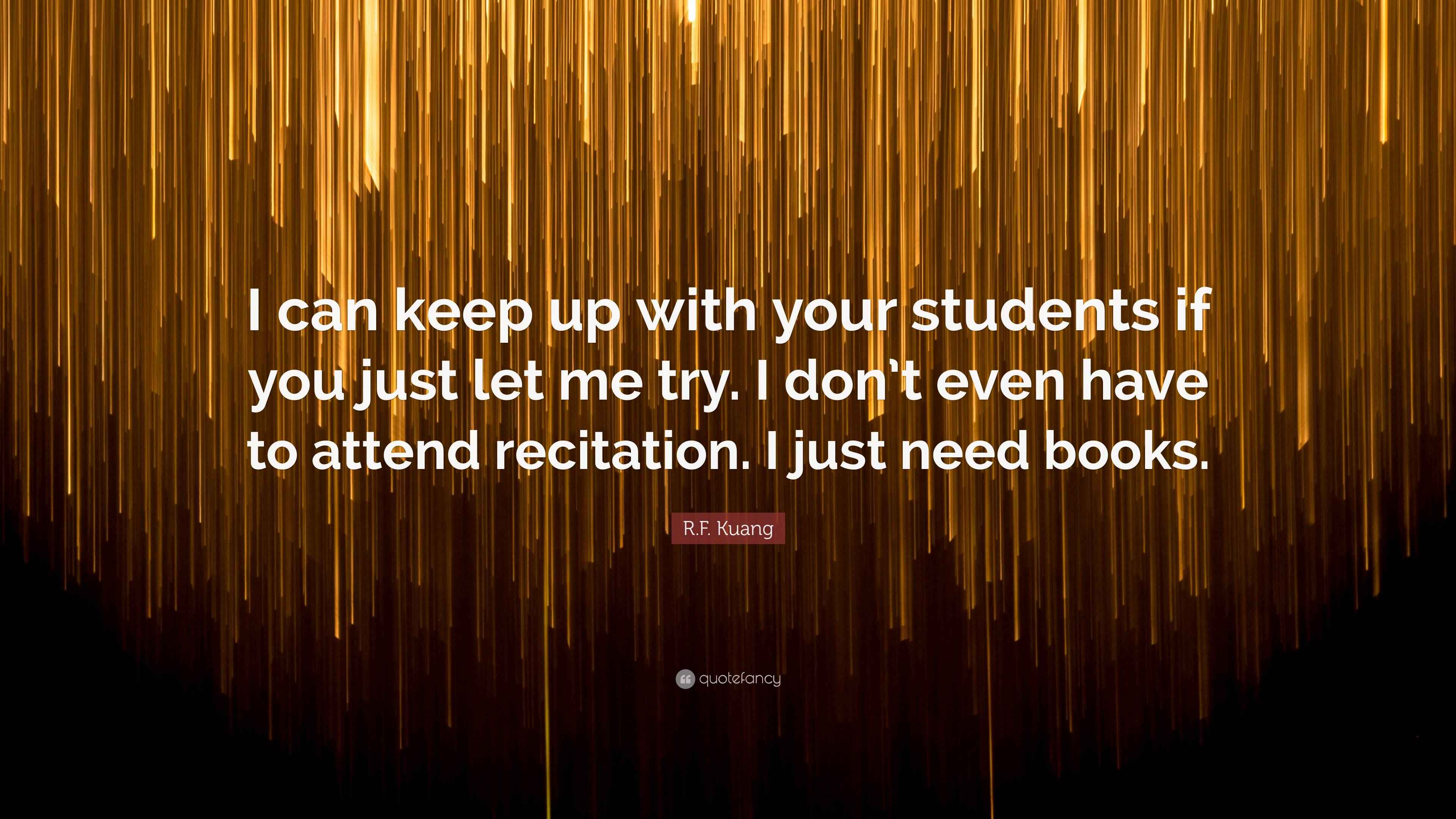 R.F. Kuang Quote: “I can keep up with your students if you just let me ...