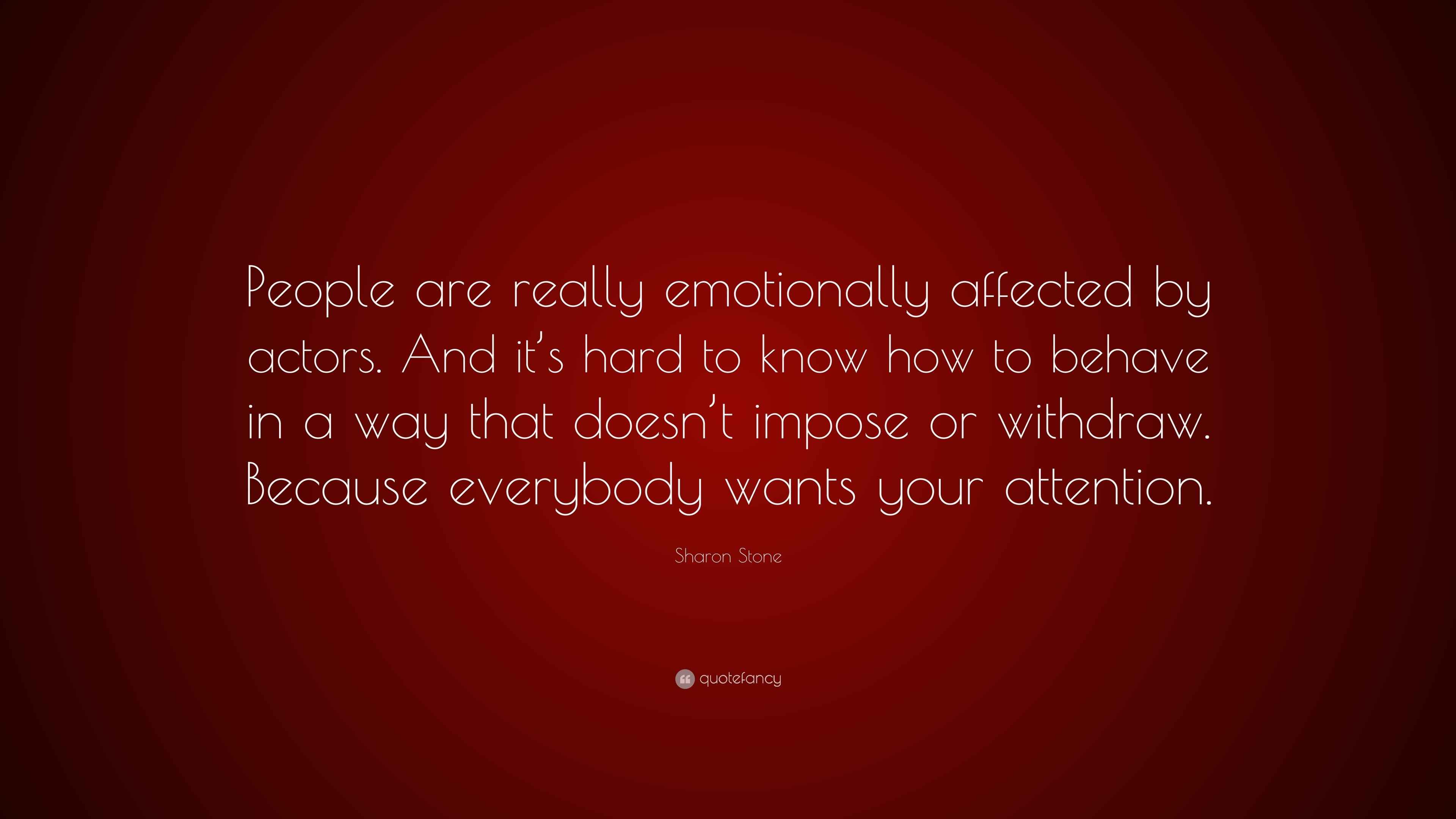 Sharon Stone Quote: “People are really emotionally affected by actors ...