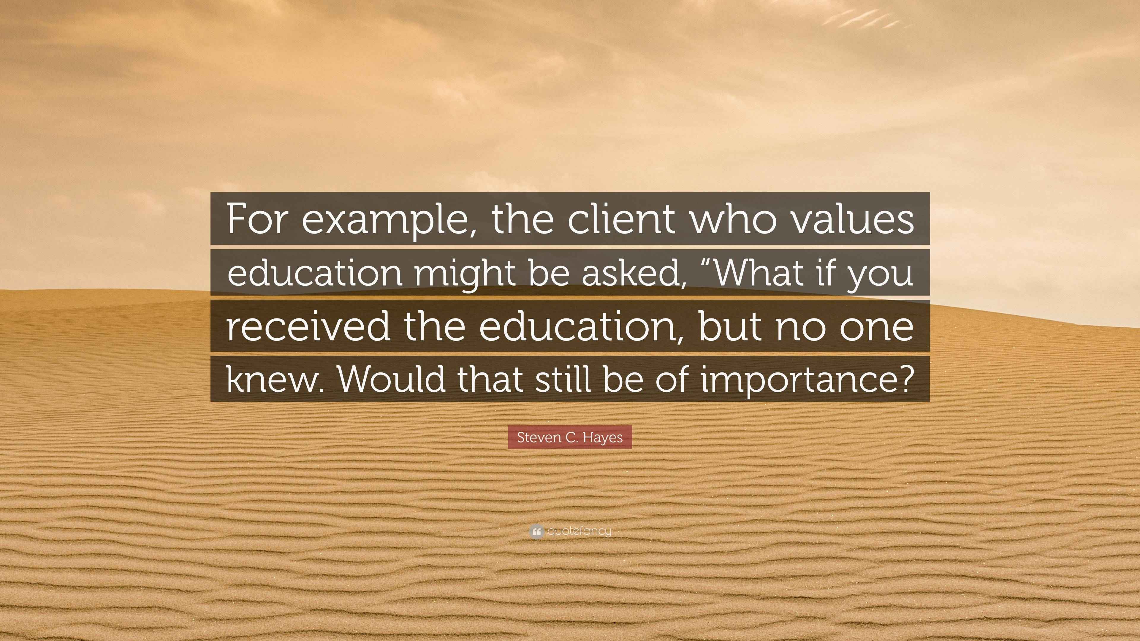 Steven C. Hayes Quote: “For example, the client who values education ...