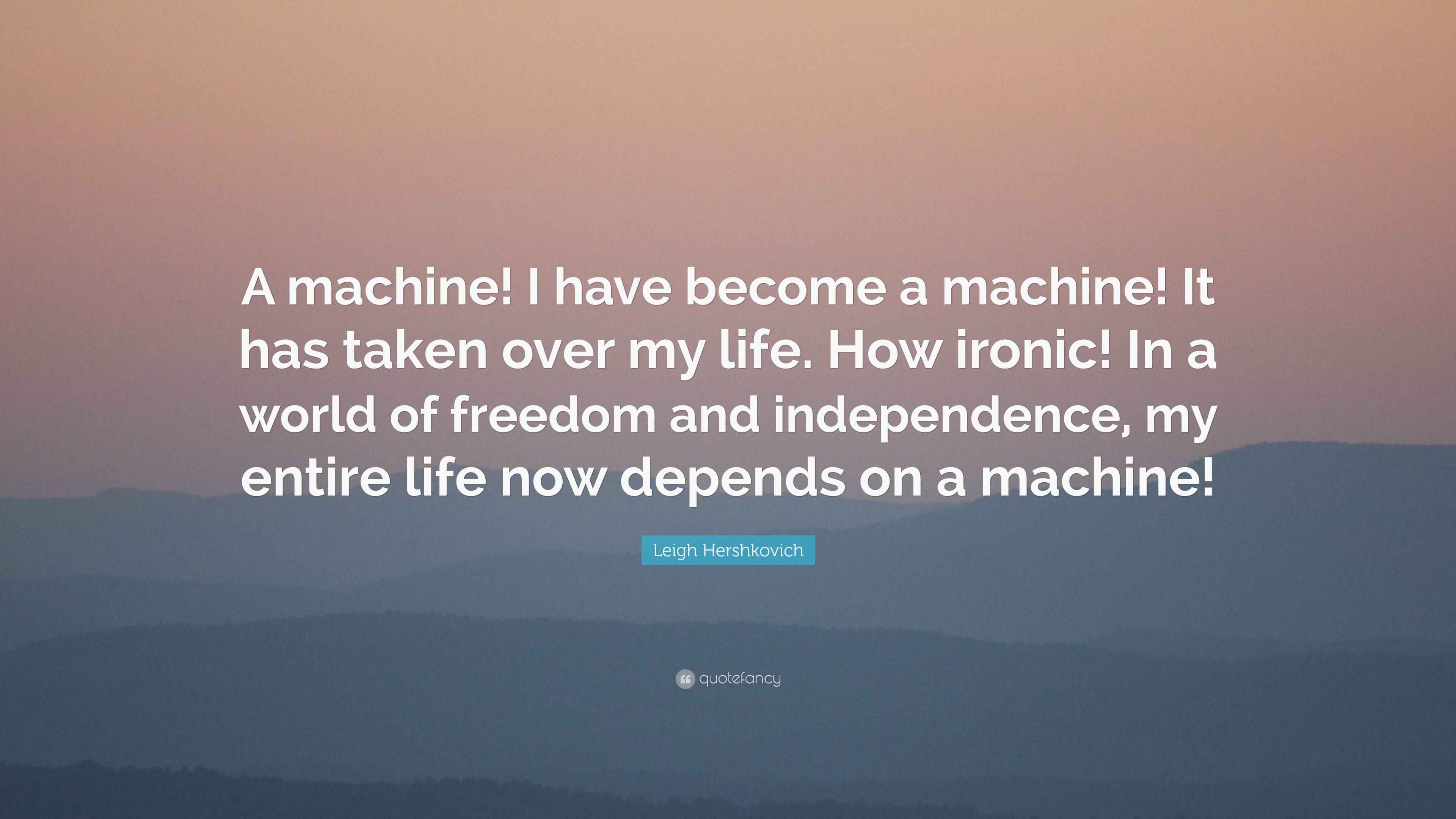 Leigh Hershkovich Quote: “A machine! I have become a machine! It has ...