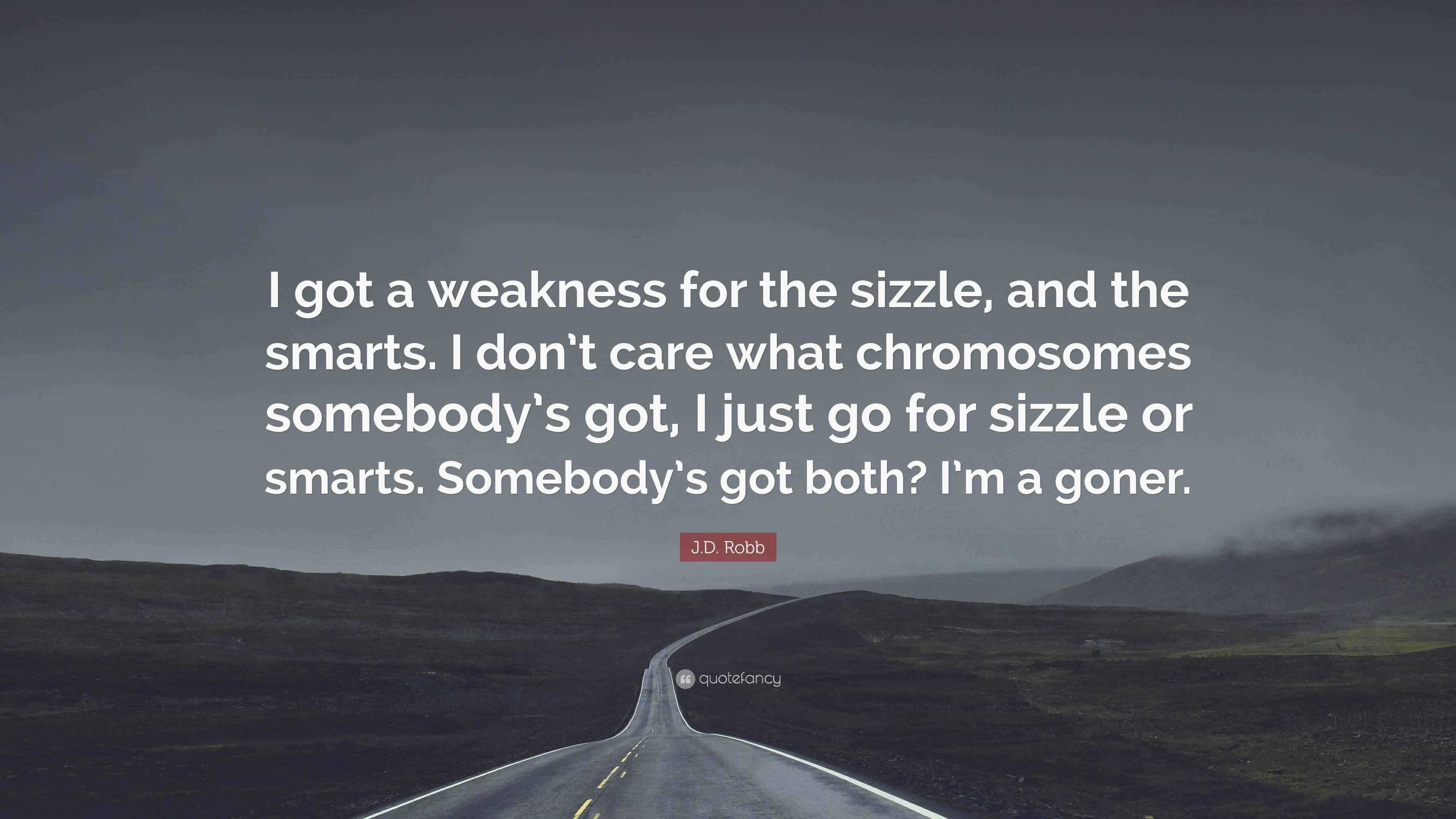 J.D. Robb Quote: “I got a weakness for the sizzle, and the smarts. I ...