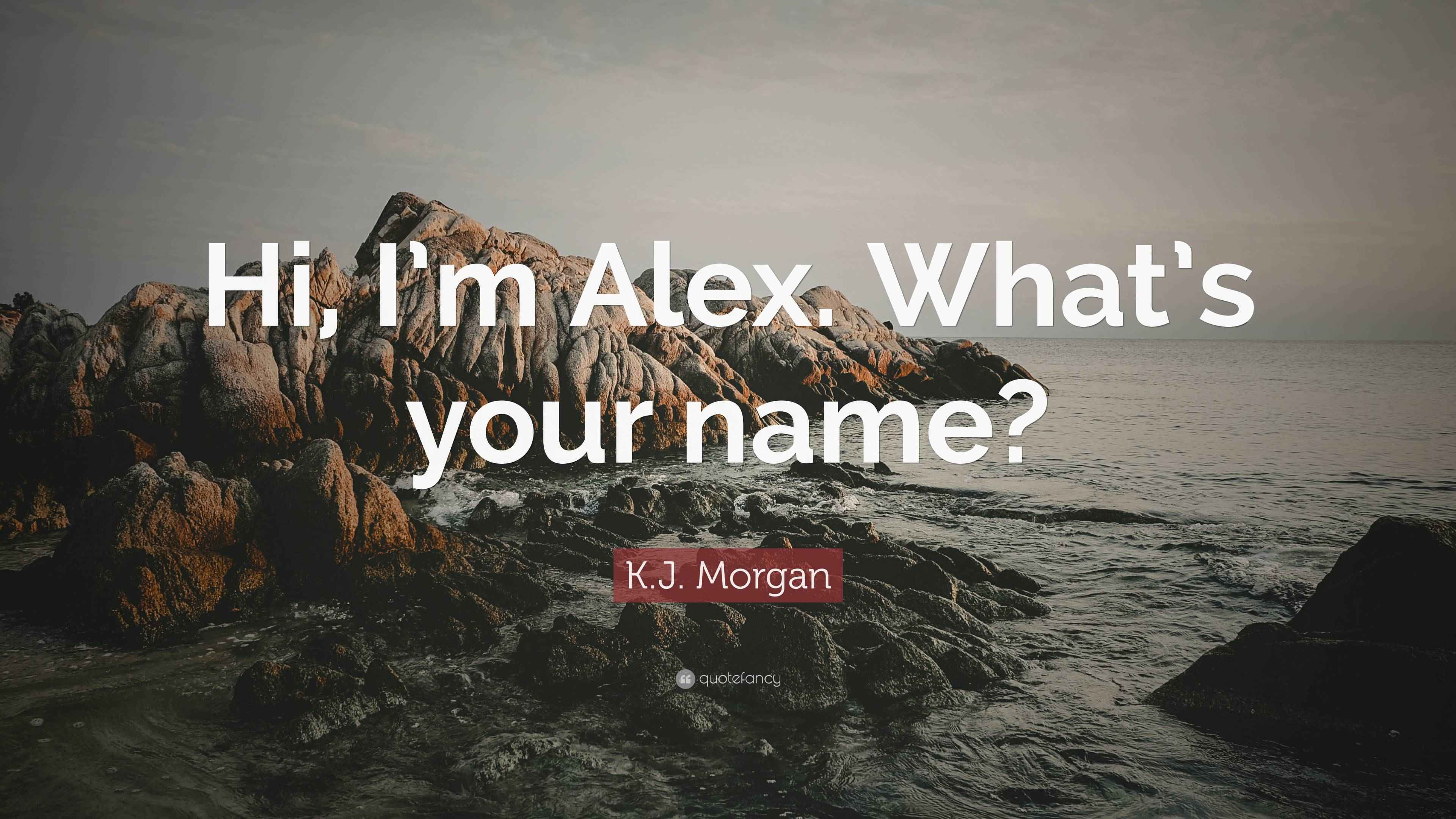 K.J. Morgan Quote: “Hi, I’m Alex. What’s your name?”